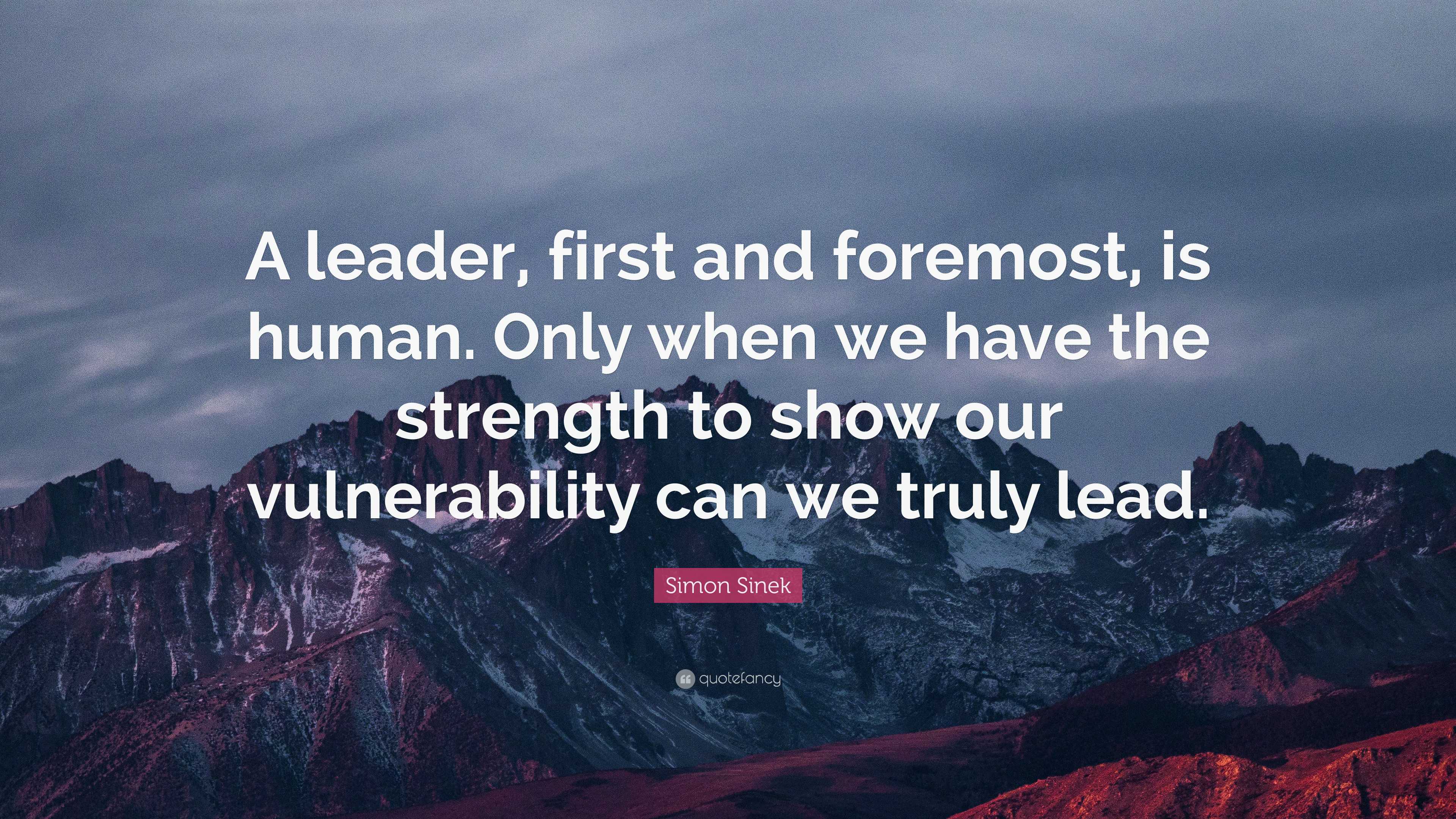 Simon Sinek Quote: “A leader, first and foremost, is human. Only when ...