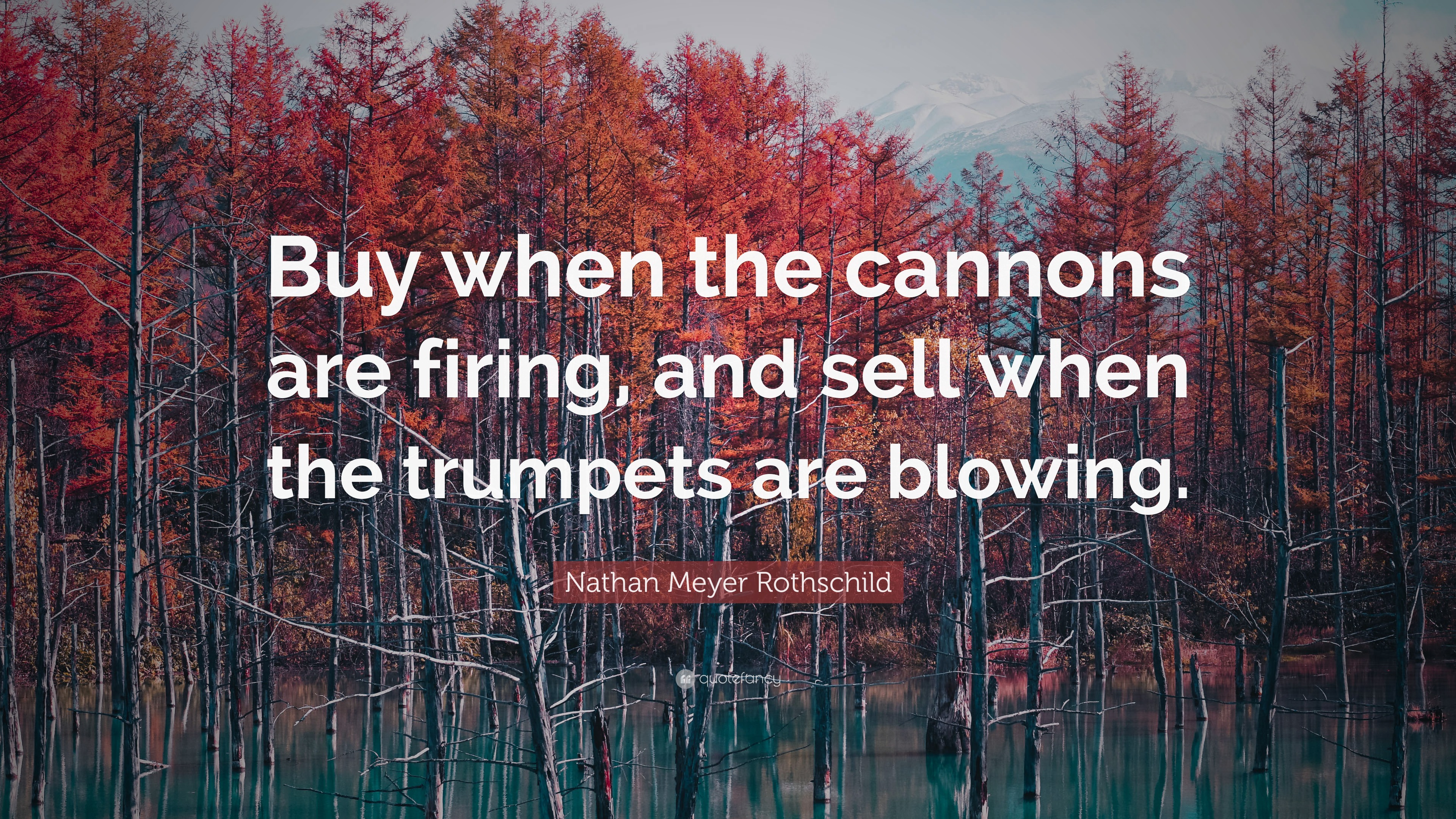 Nathan Meyer Rothschild Quote: “Buy when the cannons are firing, and ...