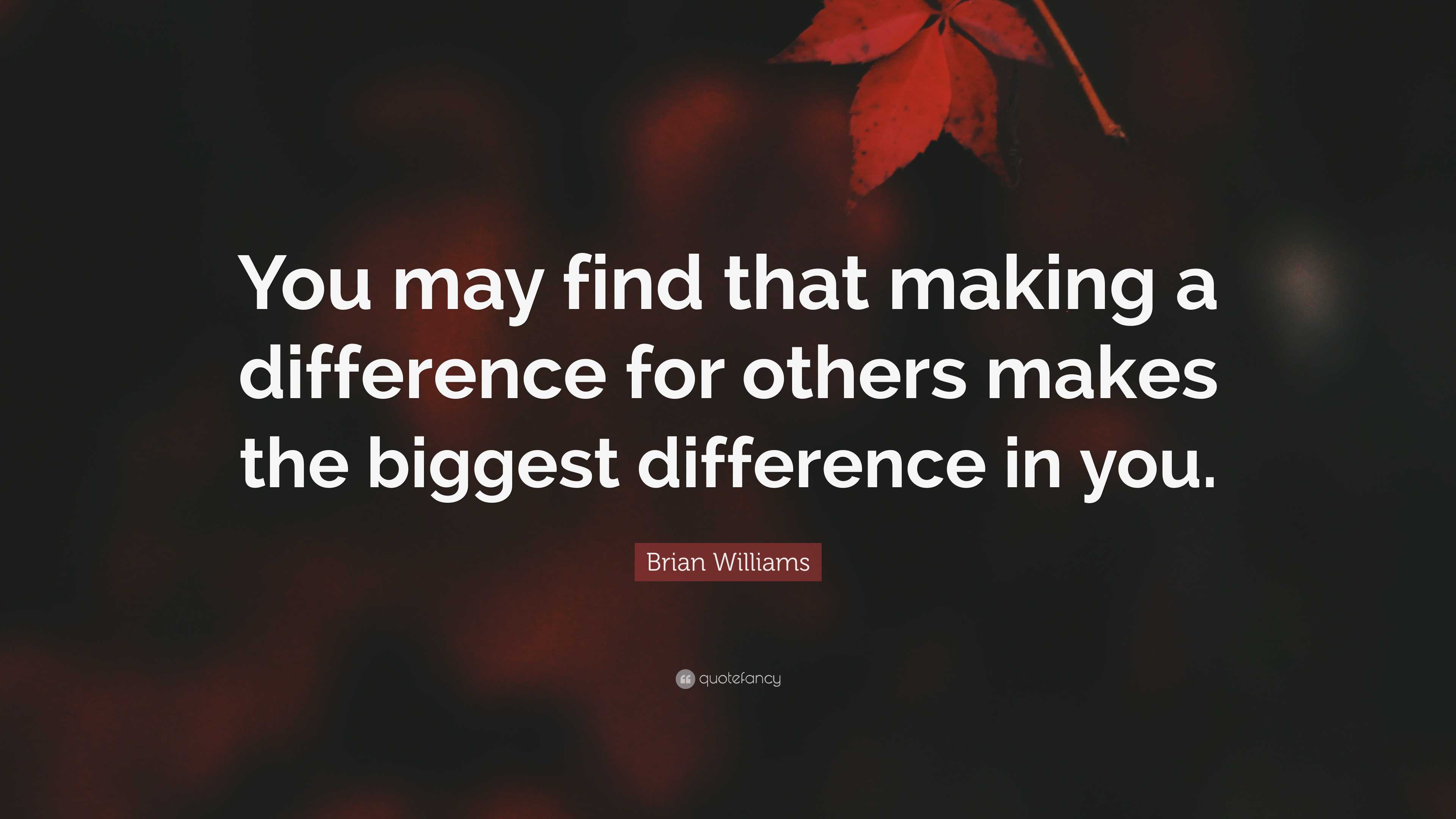 Brian Williams Quote: “You may find that making a difference for others ...