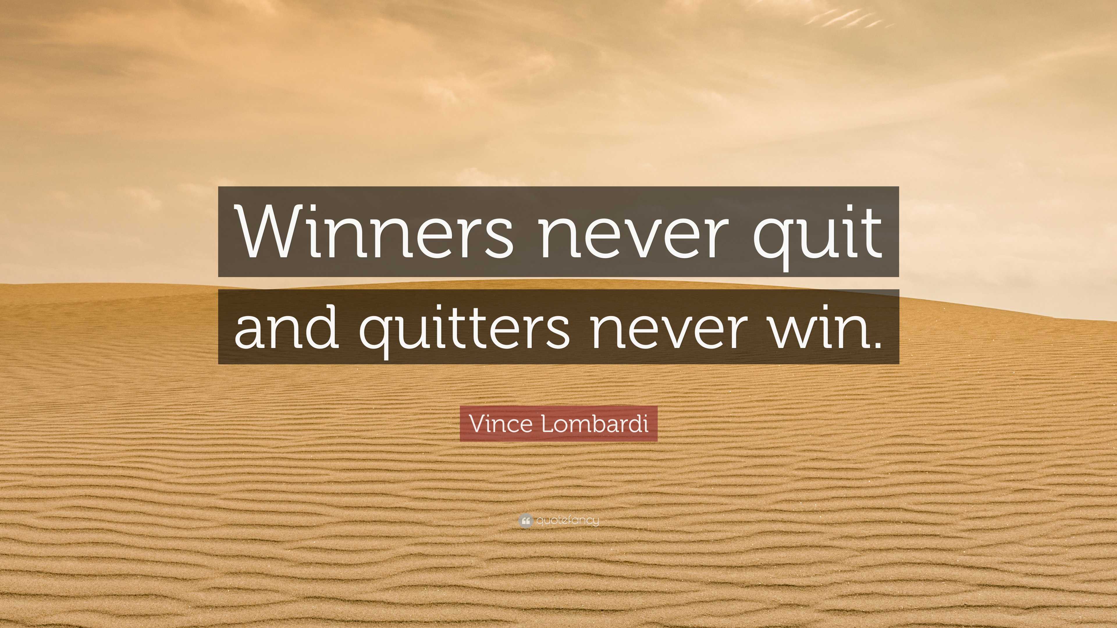 Vince Lombardi Quote: “Winners never quit and quitters never win.”