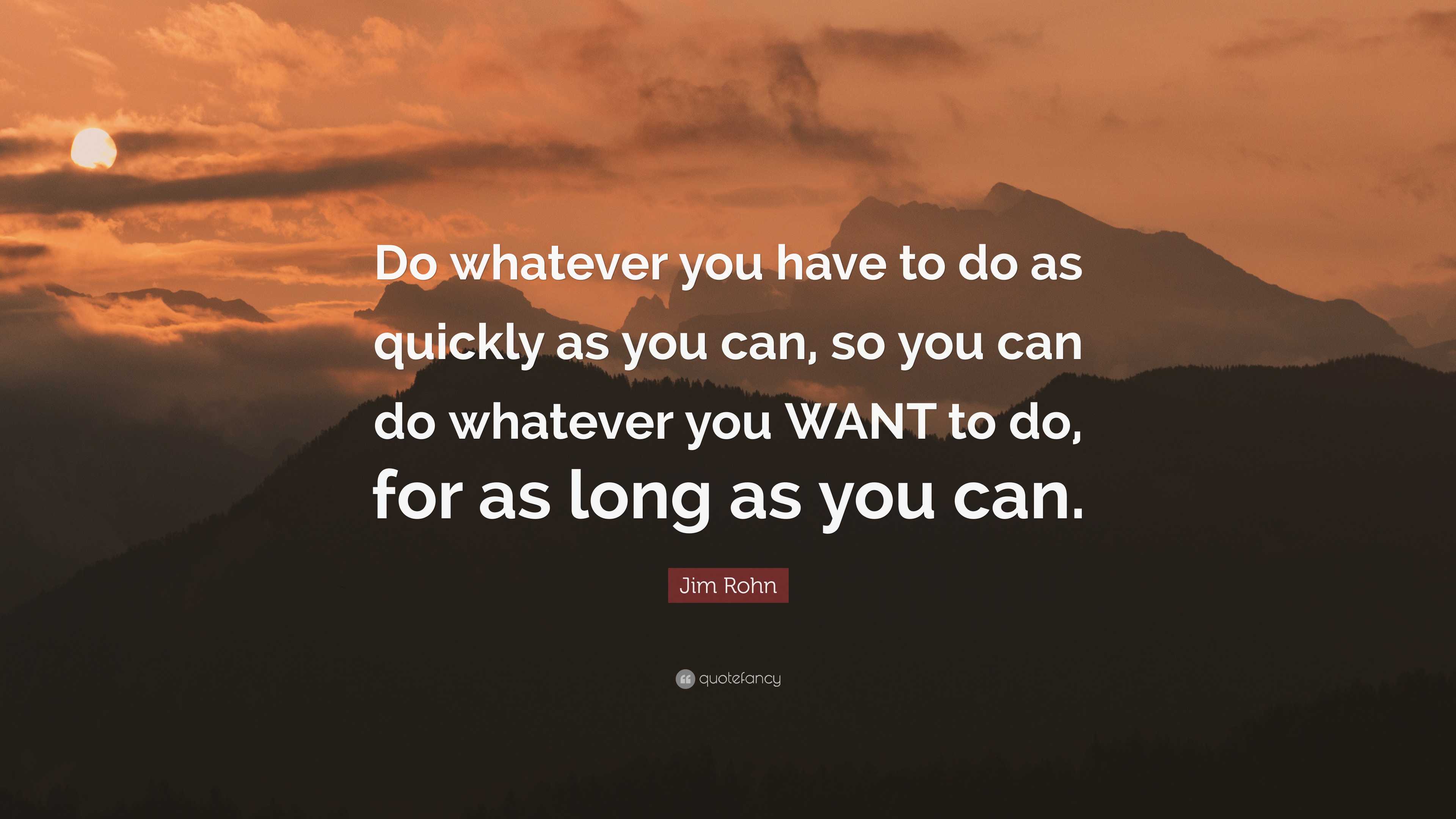 Jim Rohn Quote: “Do whatever you have to do as quickly as you can, so ...