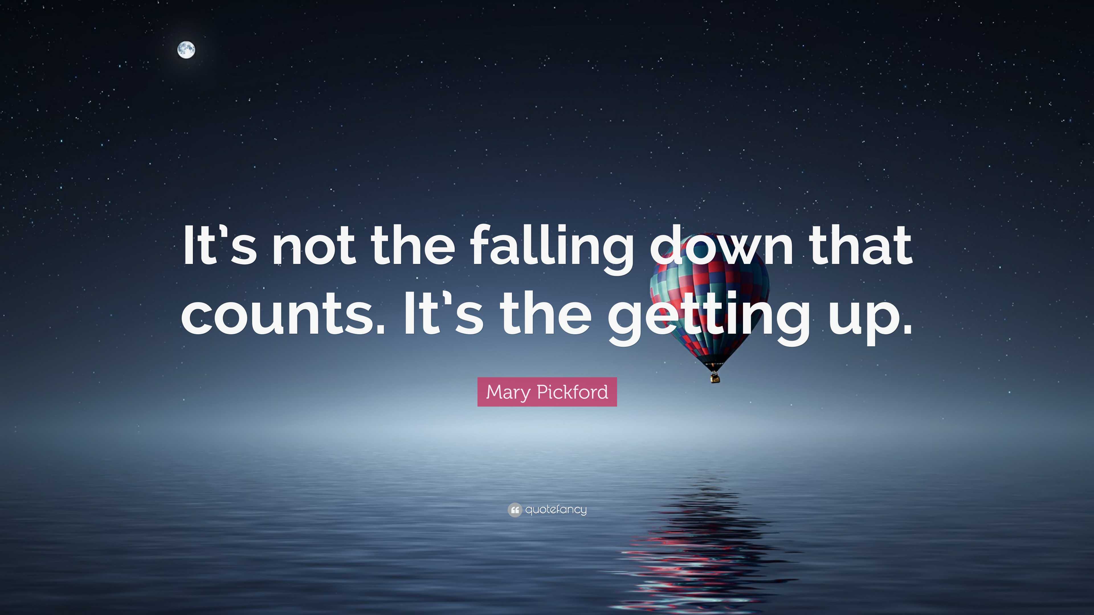 Mary Pickford Quote: “It’s not the falling down that counts. It’s the ...