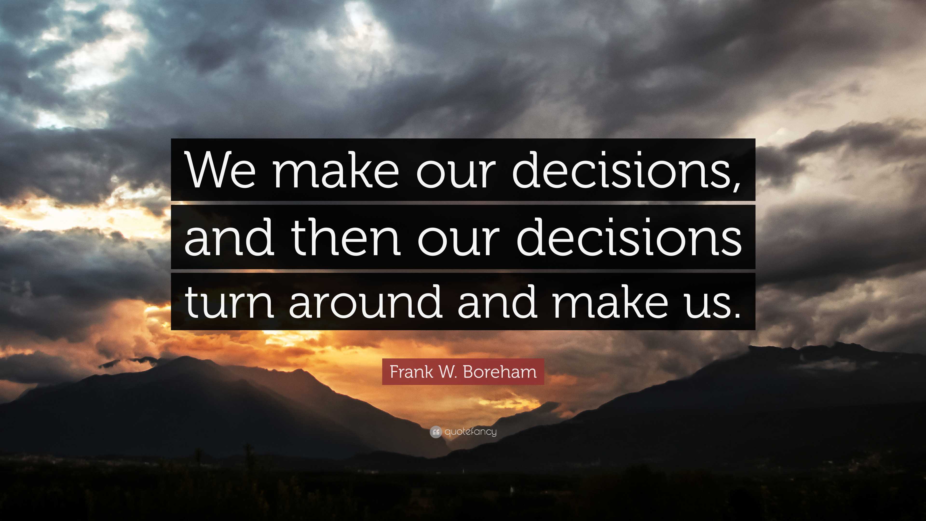 Frank W. Boreham Quote: “We make our decisions, and then our decisions ...