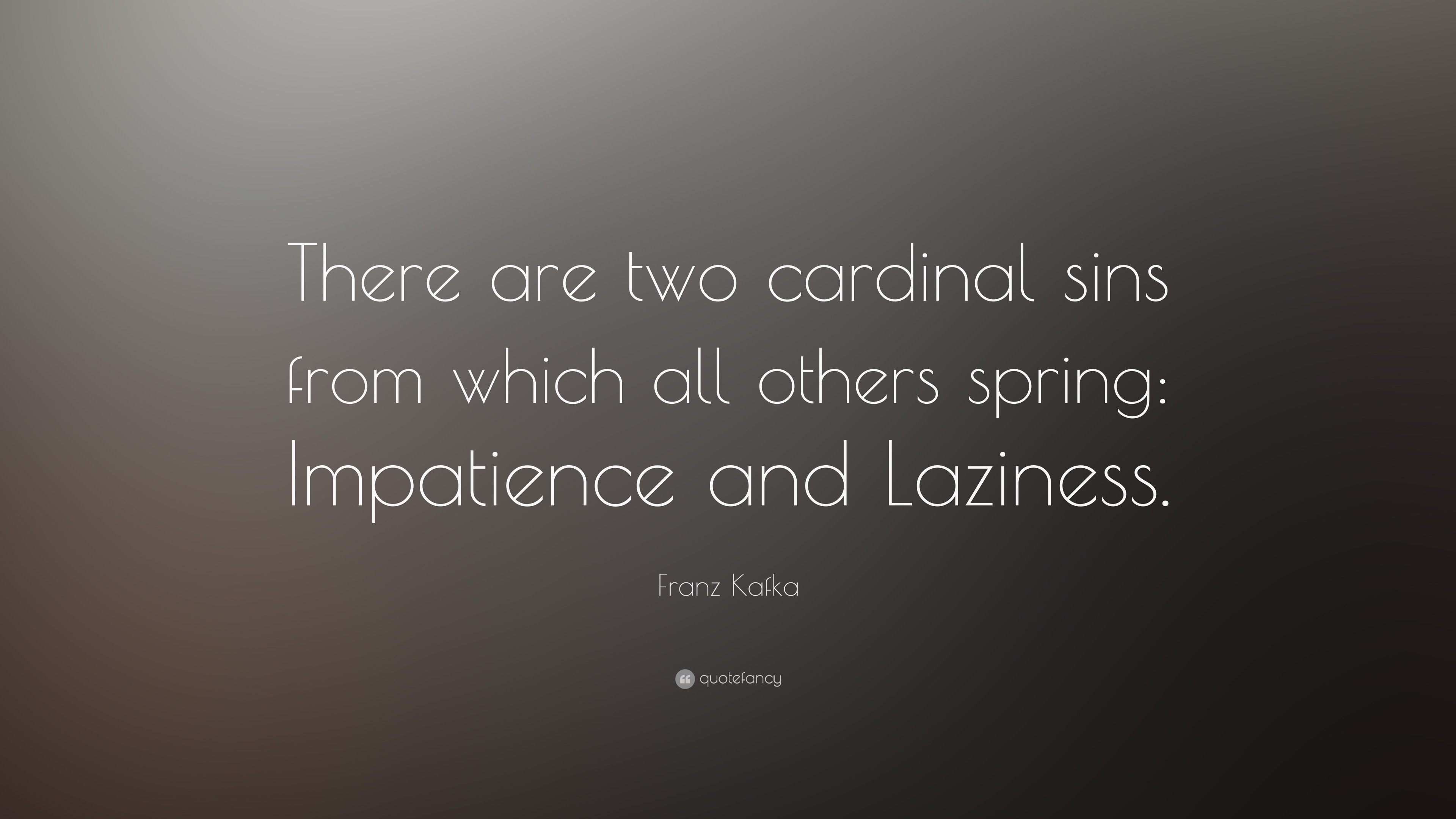 Franz Kafka Quote: “There are two cardinal sins from which all others ...