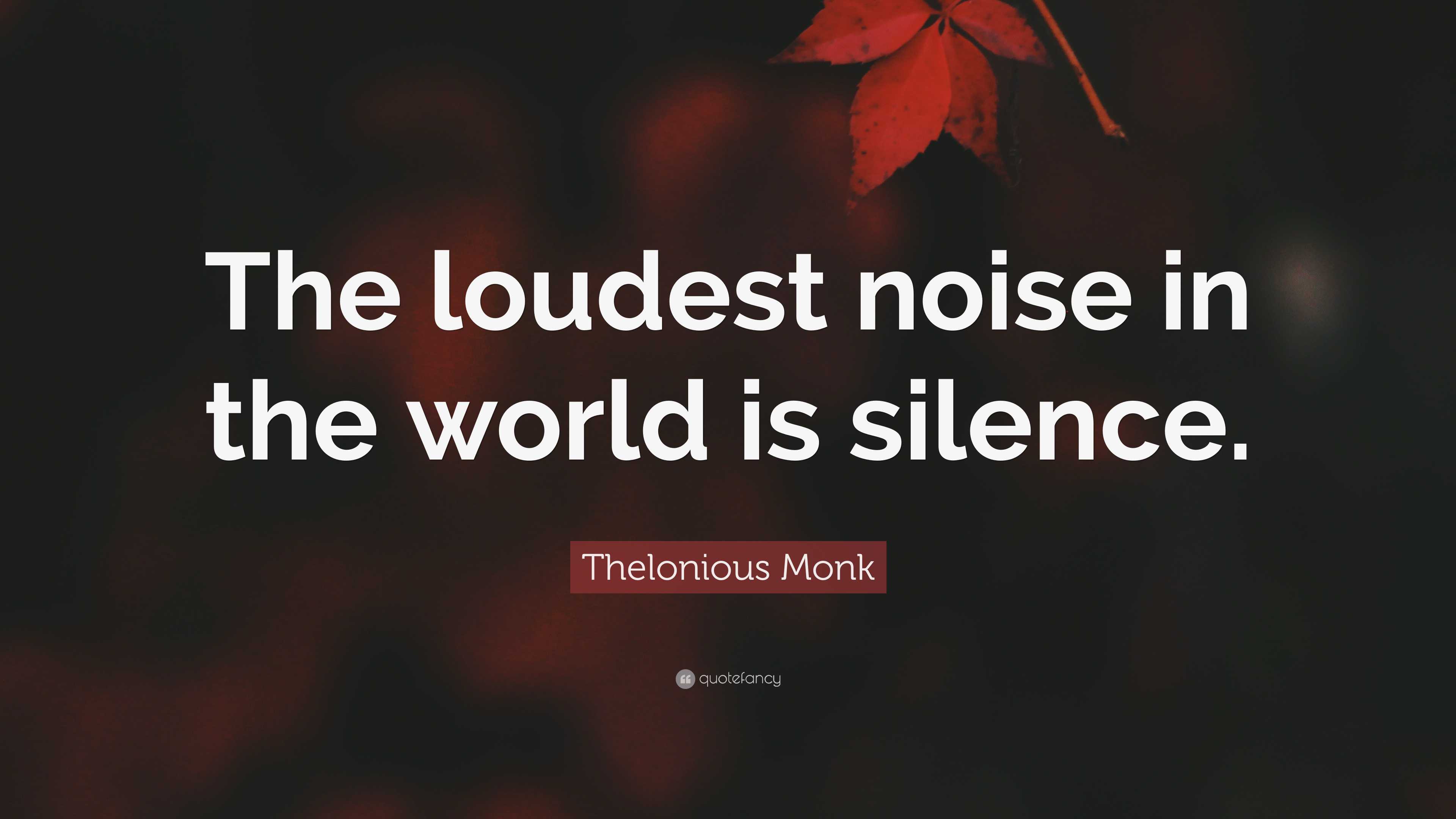 Thelonious Monk Quote: “The loudest noise in the world is silence.”