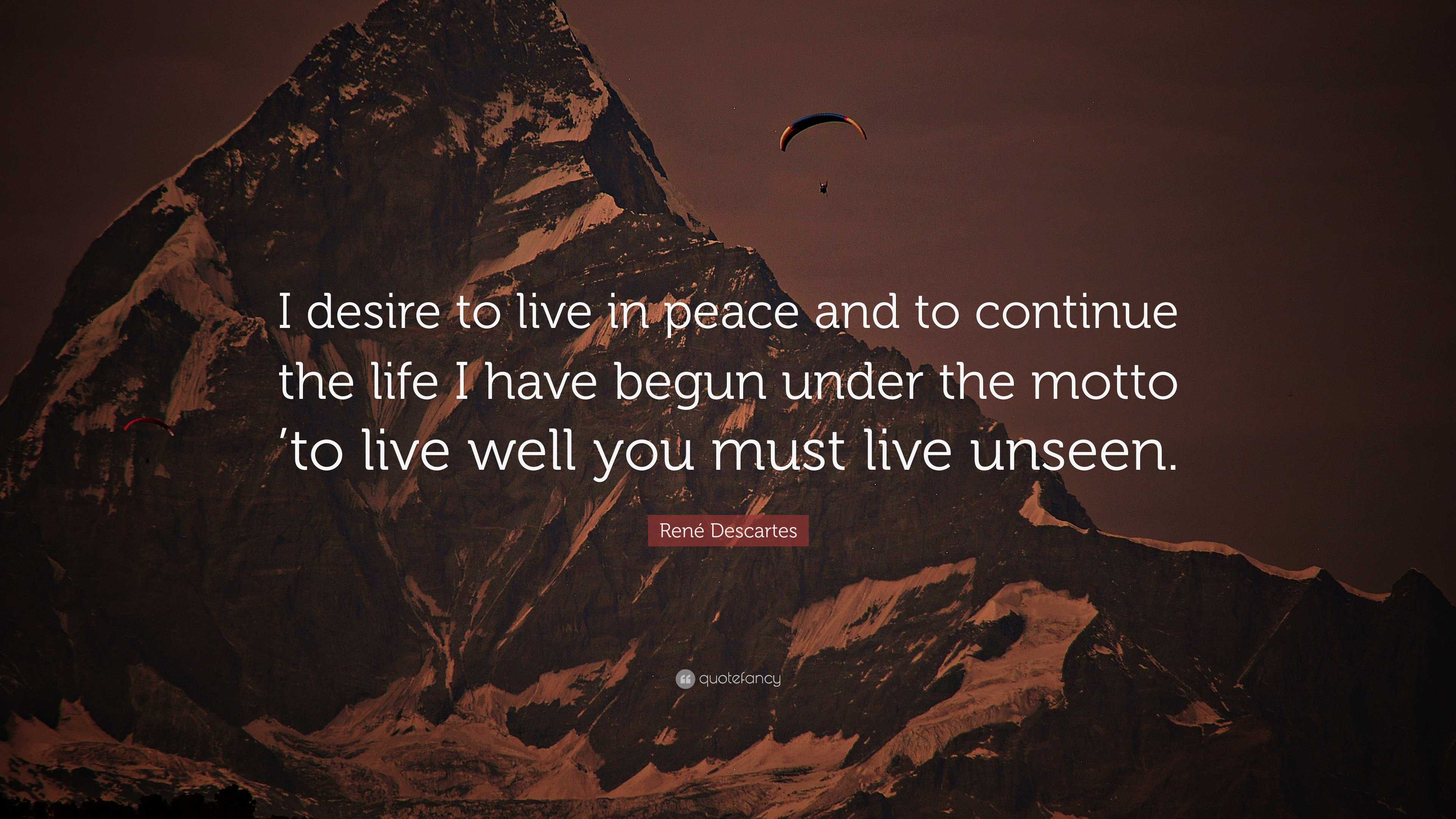 René Descartes Quote: “I desire to live in peace and to continue the ...