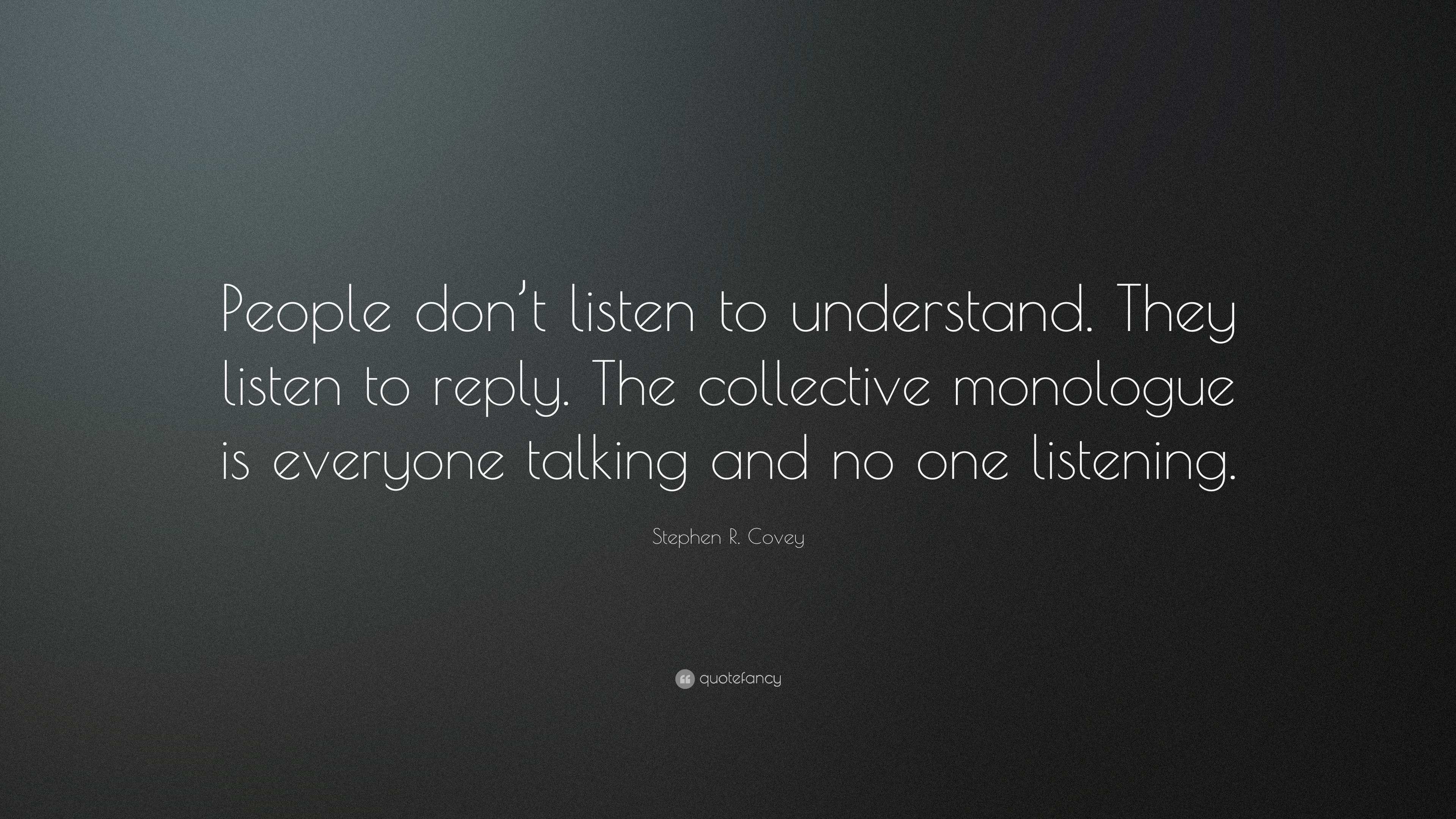 Stephen R. Covey Quote: “People don’t listen to understand. They listen ...