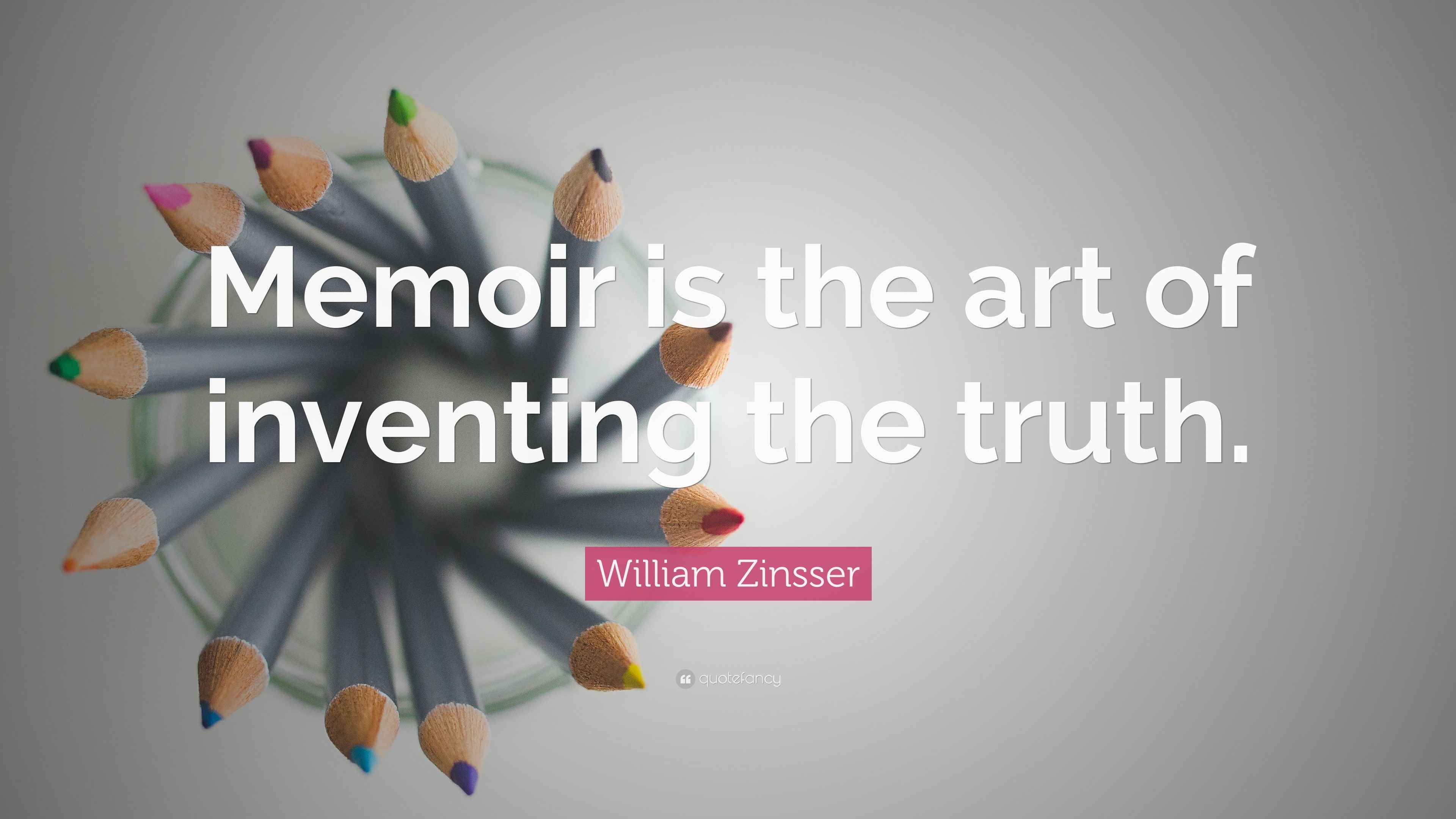 William Zinsser Quote: “Memoir is the art of inventing the truth.”