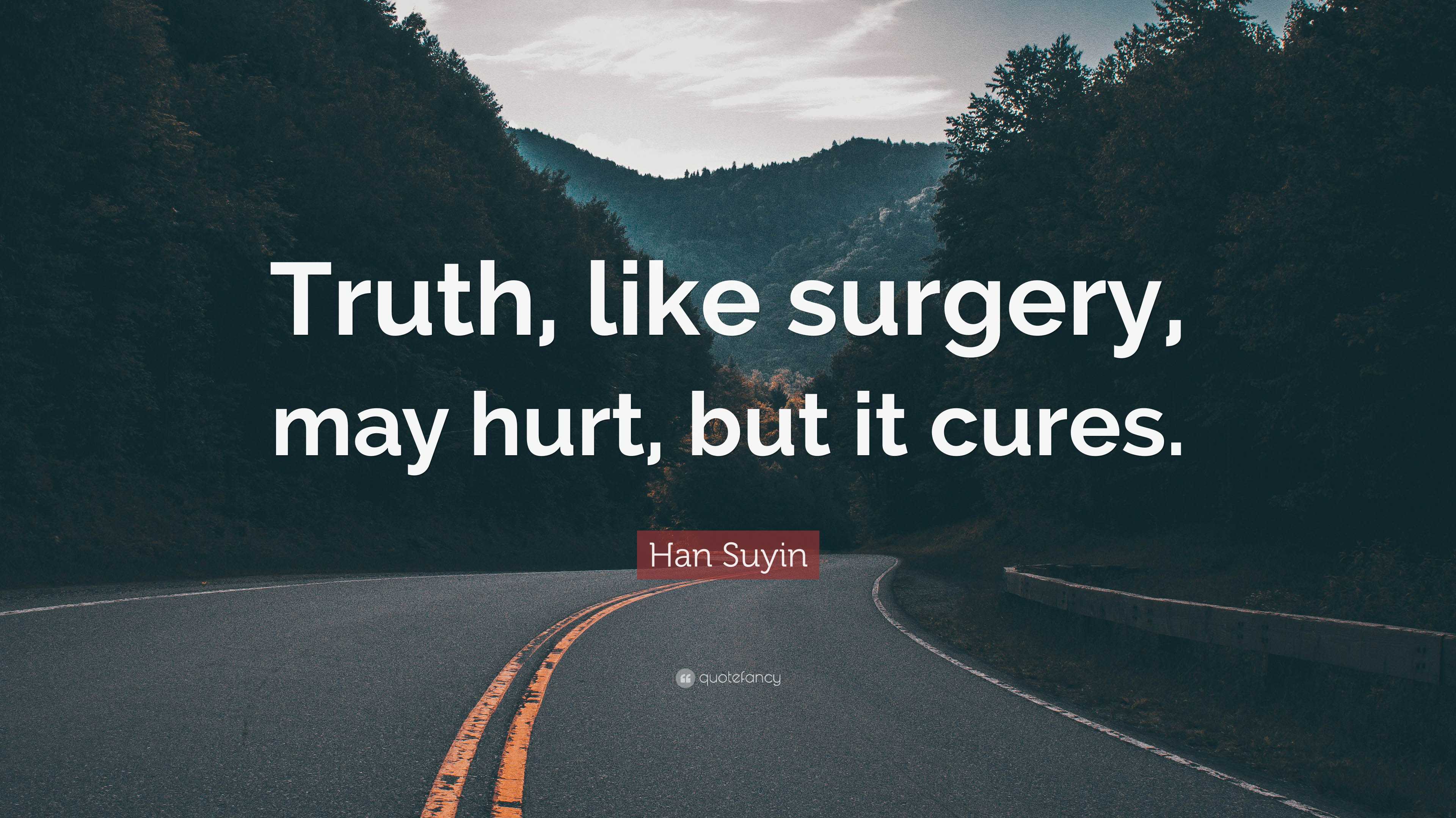 Han Suyin Quote: “Truth, like surgery, may hurt, but it cures.”