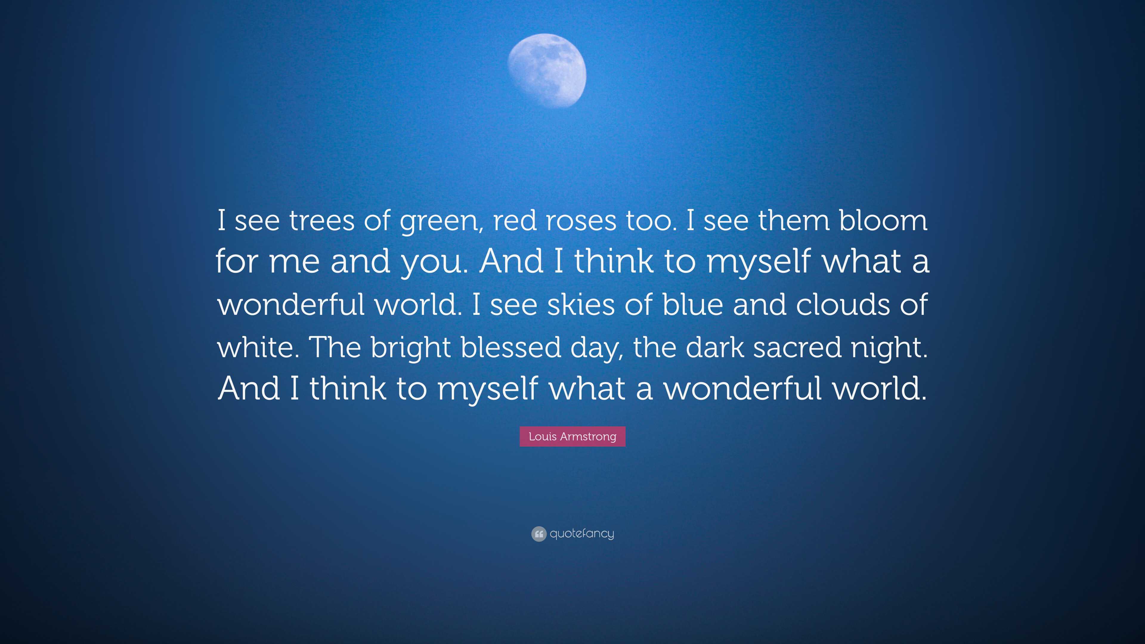 Louis Armstrong Quote: “I see trees of green, red roses too. I see them ...