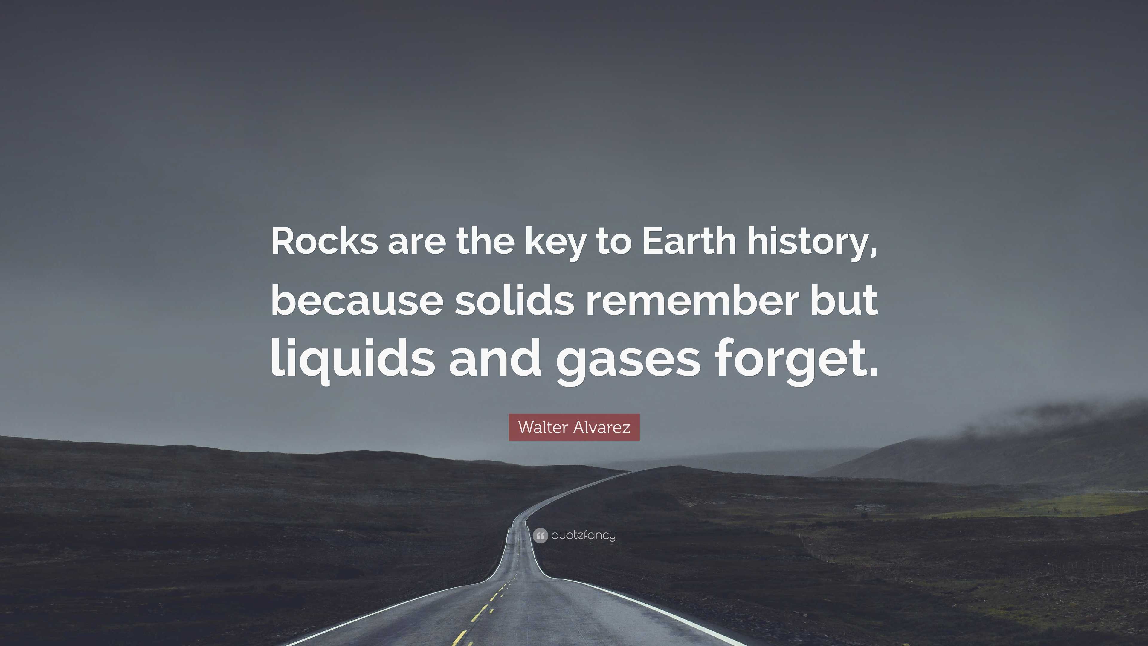 Walter Alvarez Quote: “Rocks are the key to Earth history, because ...