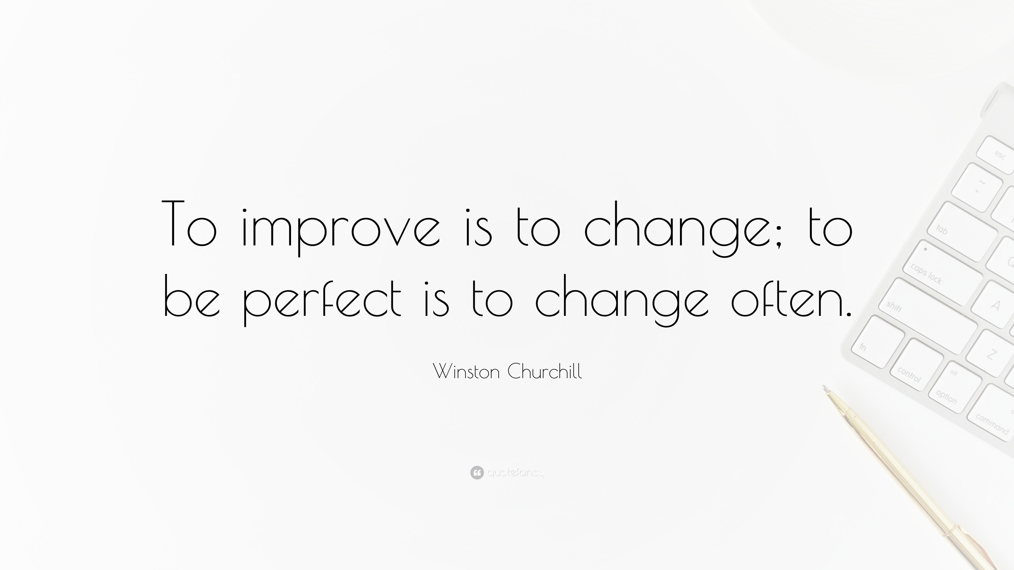 Winston Churchill Quote: “To improve is to change; to be perfect is to ...