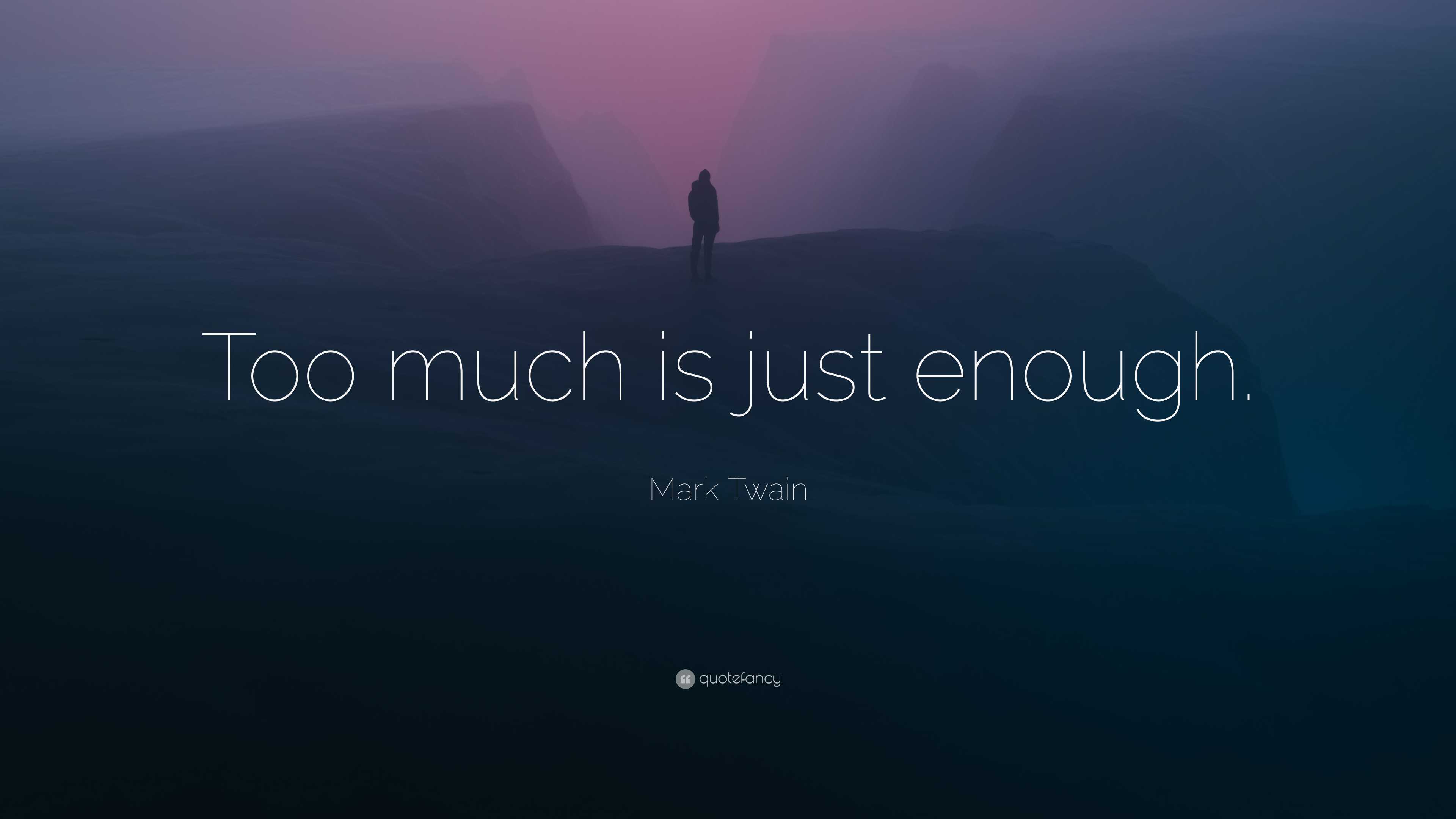 Mark Twain Quote: “Too much is just enough.”