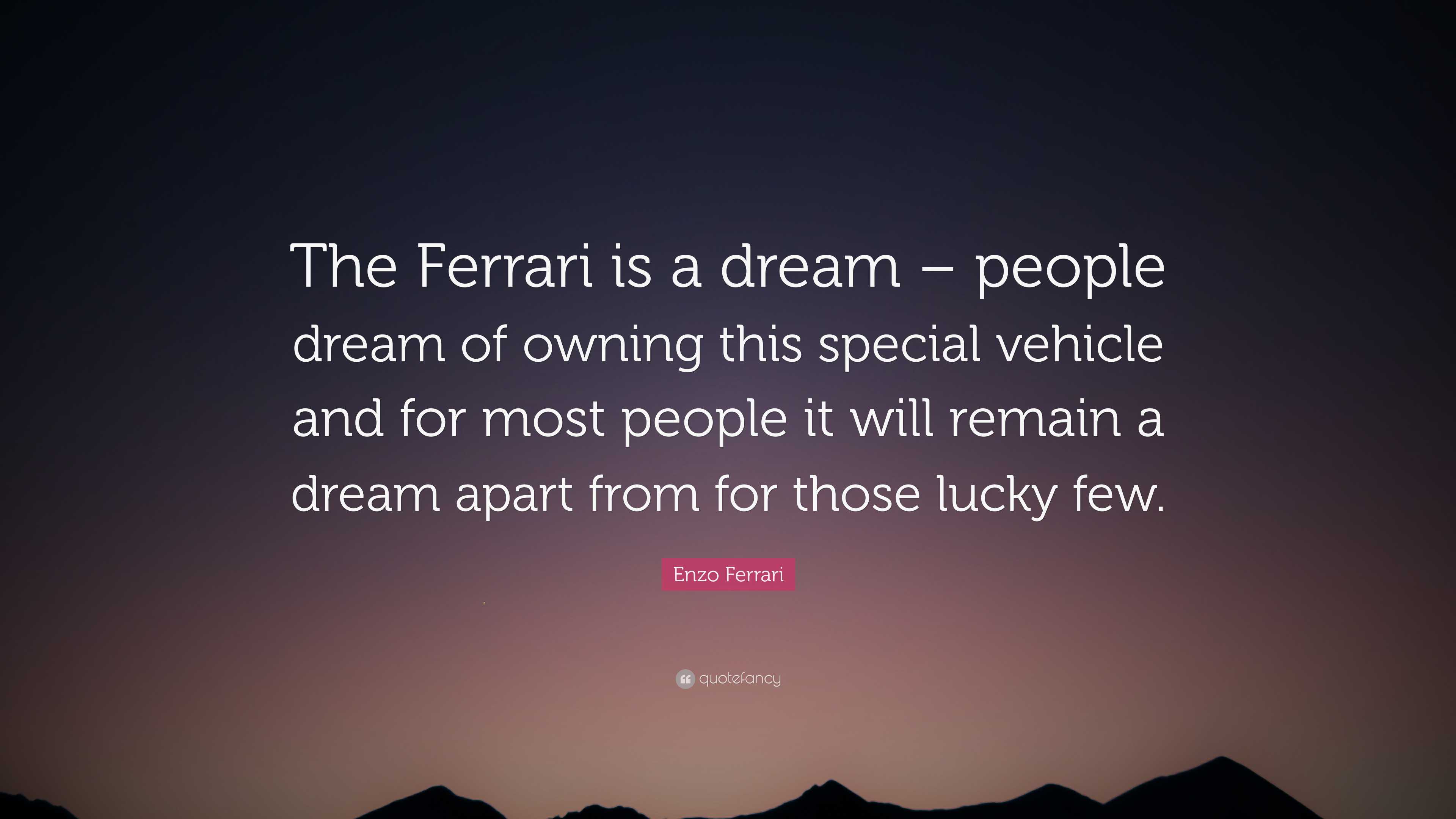 Enzo Ferrari Quote: “The Ferrari is a dream – people dream of owning ...