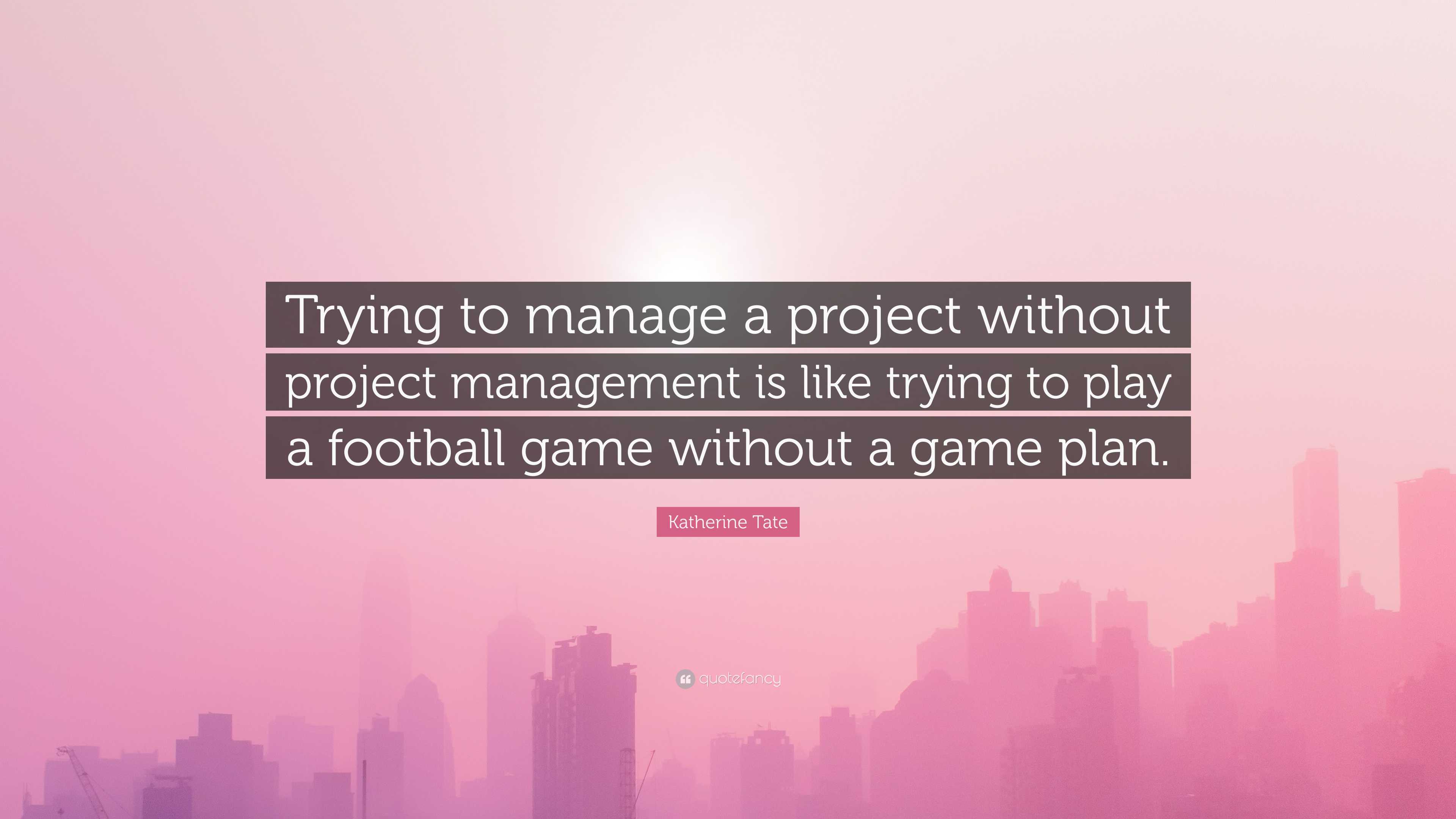 Katherine Tate Quote: “Trying to manage a project without project ...