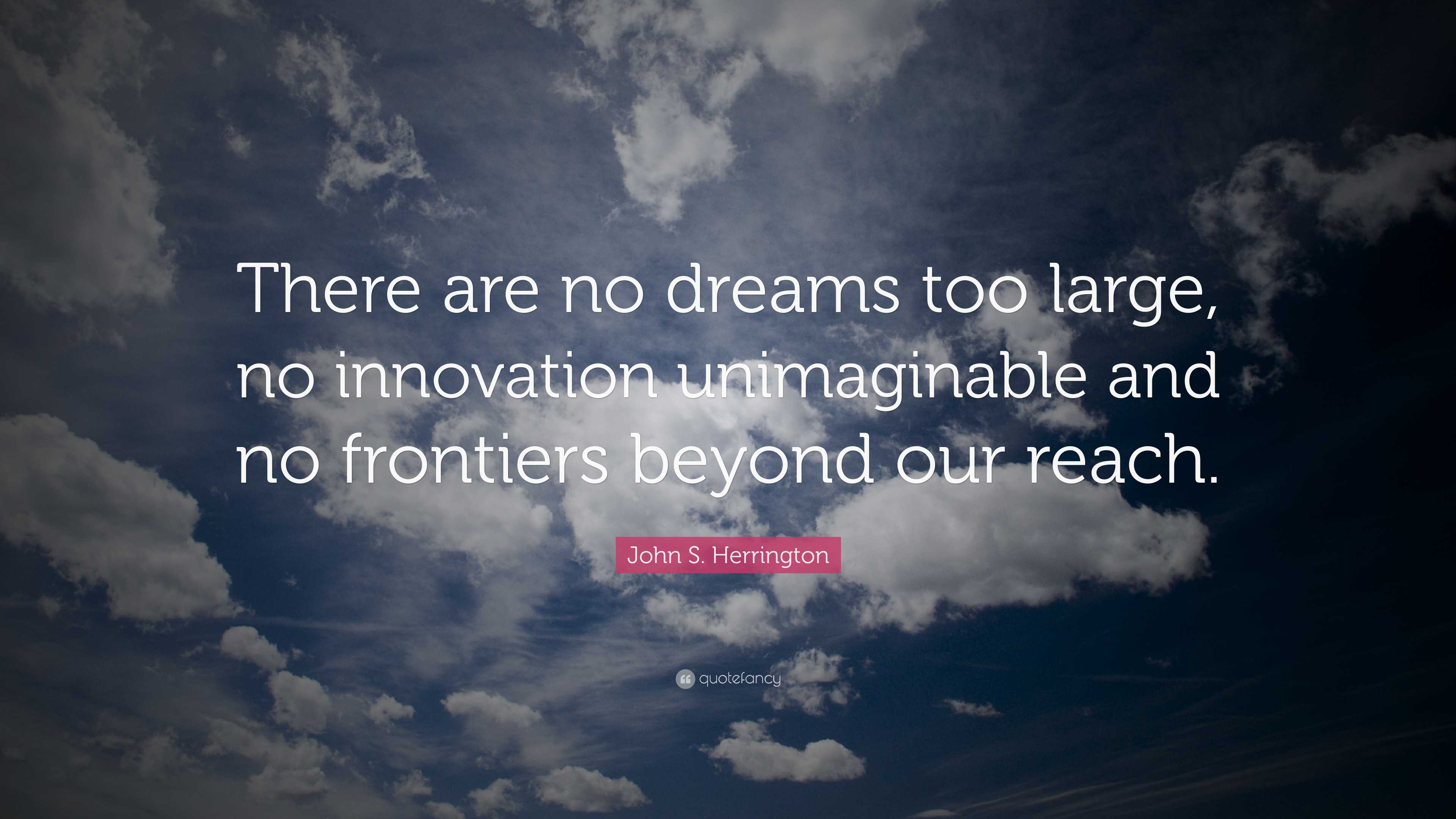 John S. Herrington Quote: “There are no dreams too large, no innovation ...