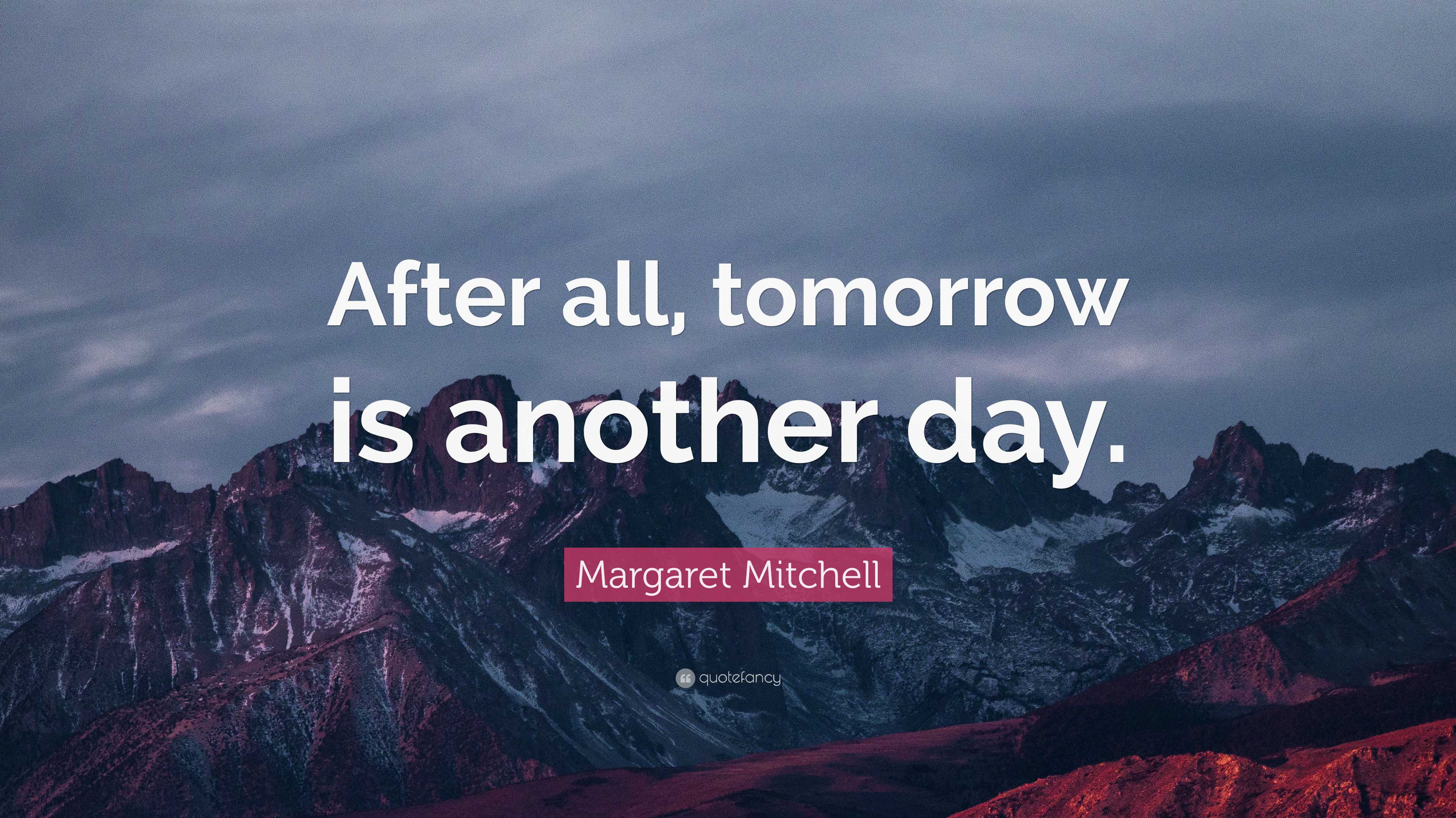 Margaret Mitchell Quote: “After all, tomorrow is another day.”