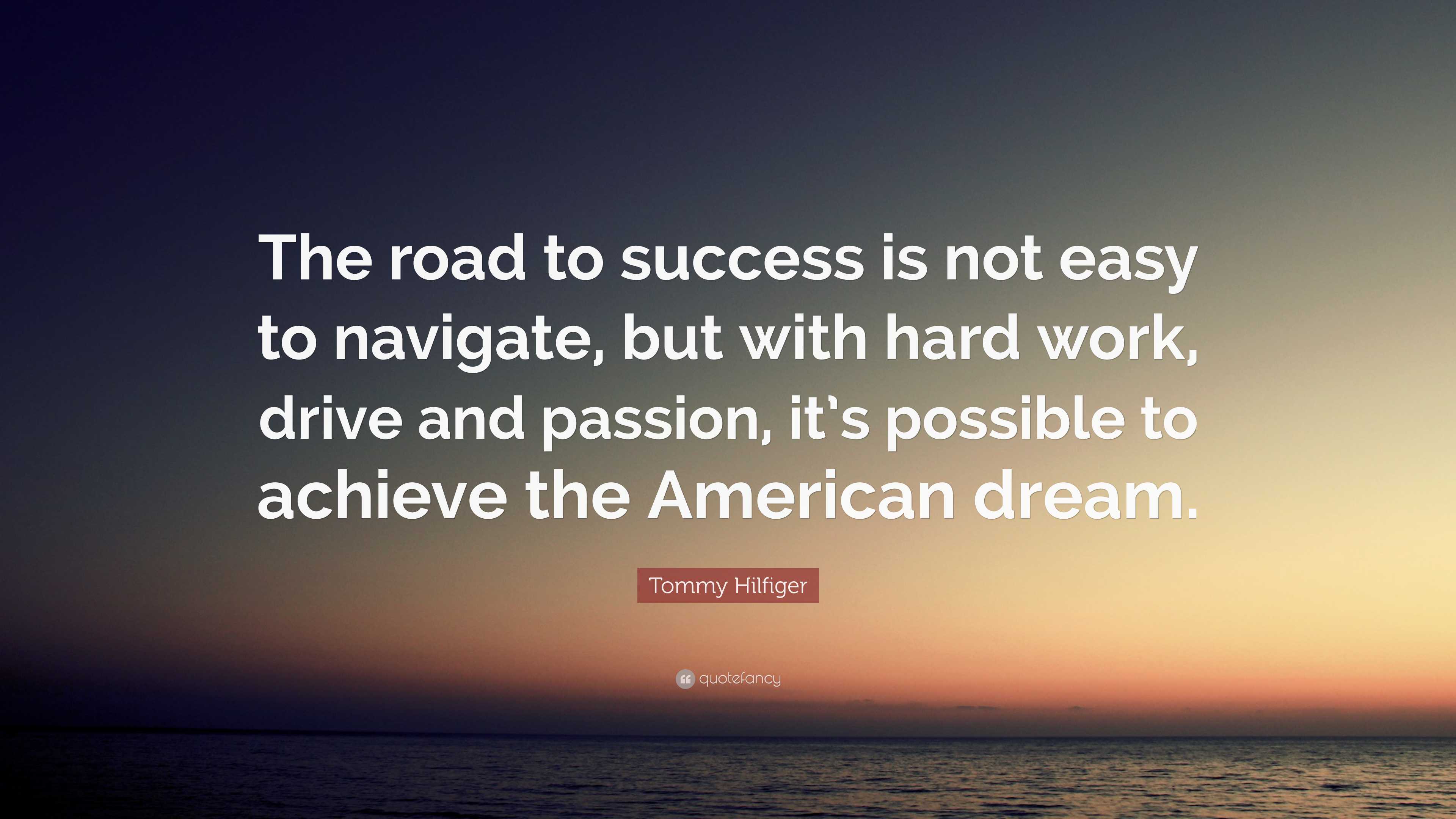 Tommy Hilfiger Quote: “The road to success is not easy to navigate, but ...