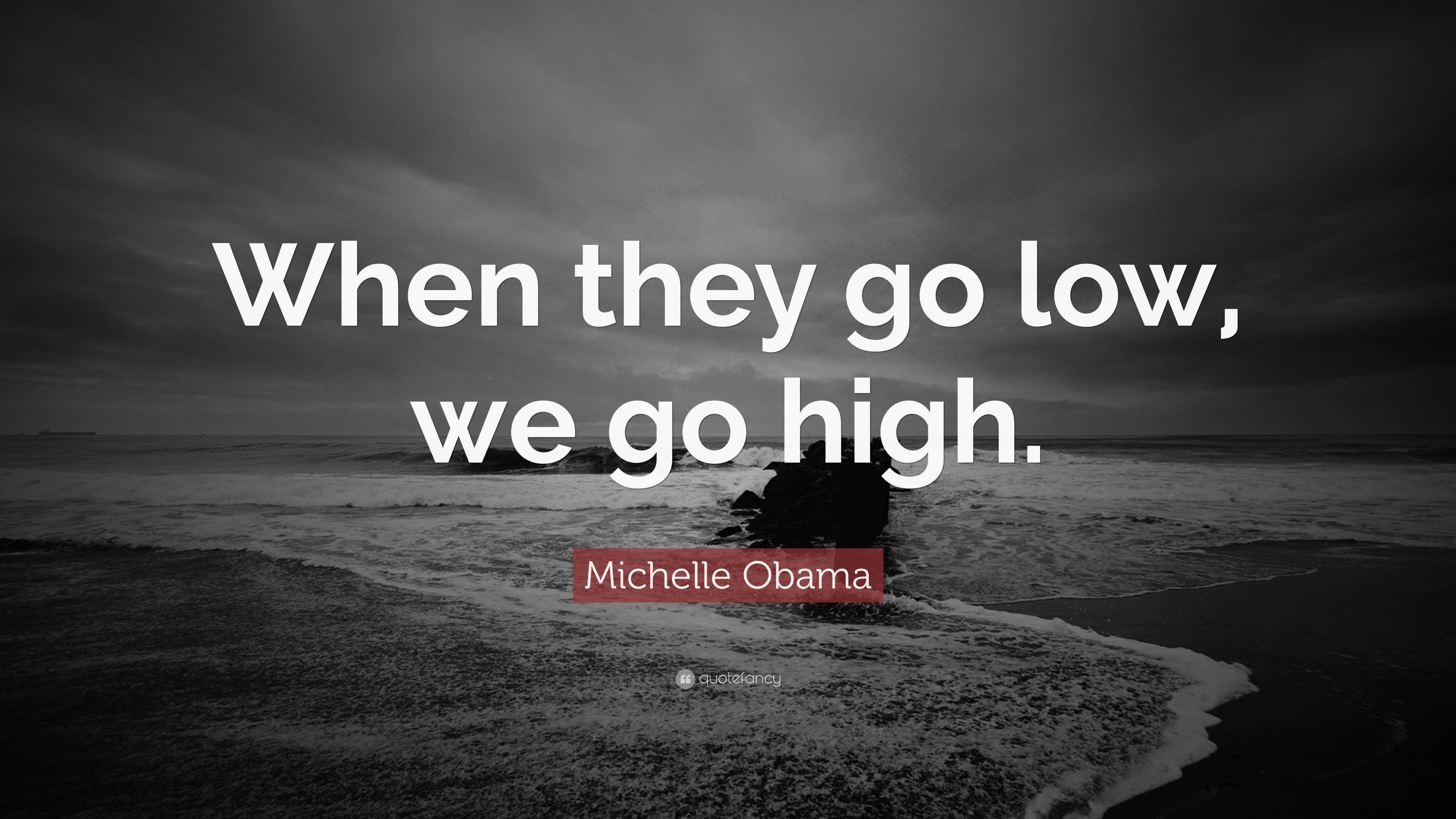 Michelle Obama Quote: “When they go low, we go high.”