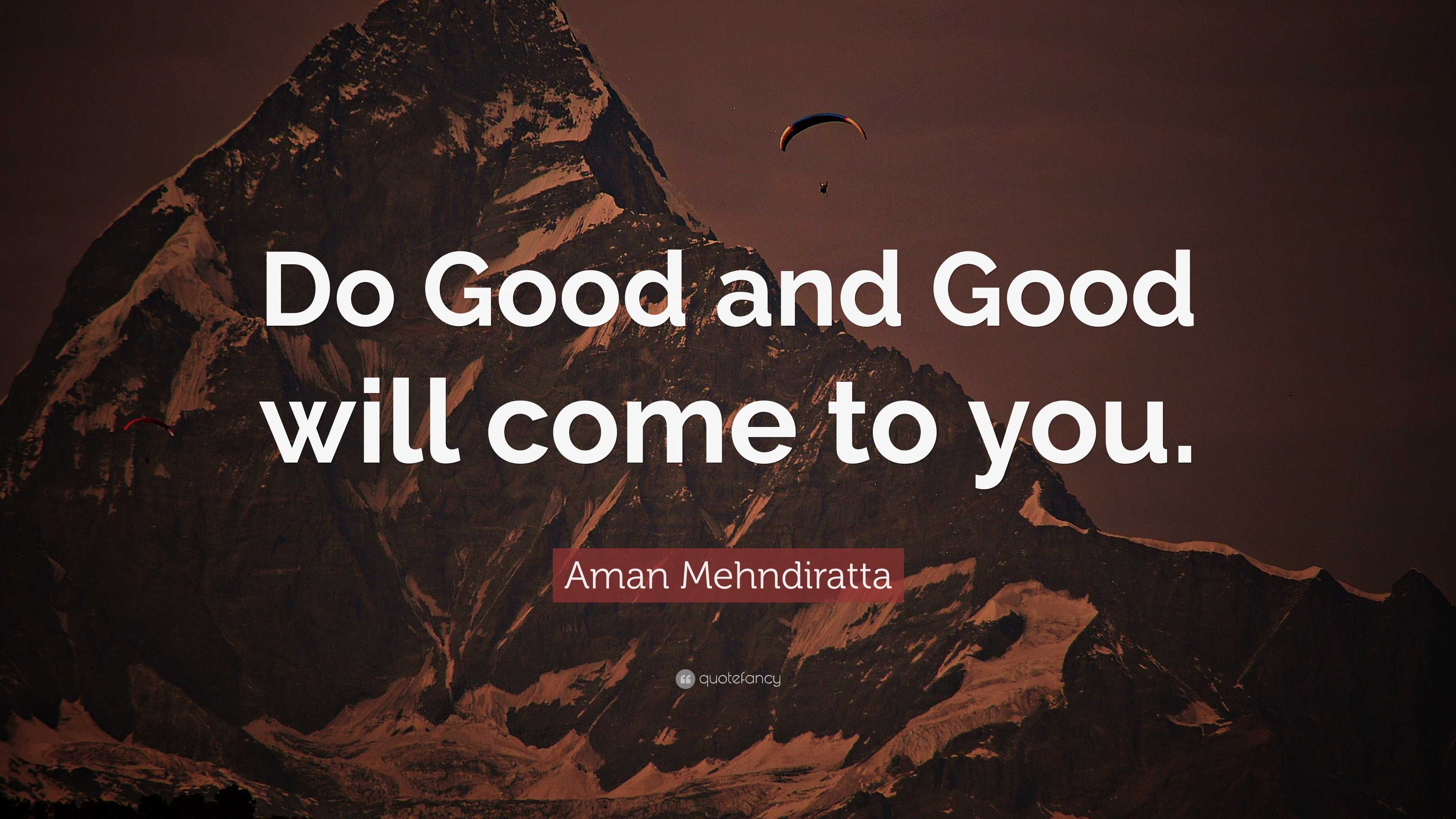 Aman Mehndiratta Quote: “Do Good and Good will come to you.”
