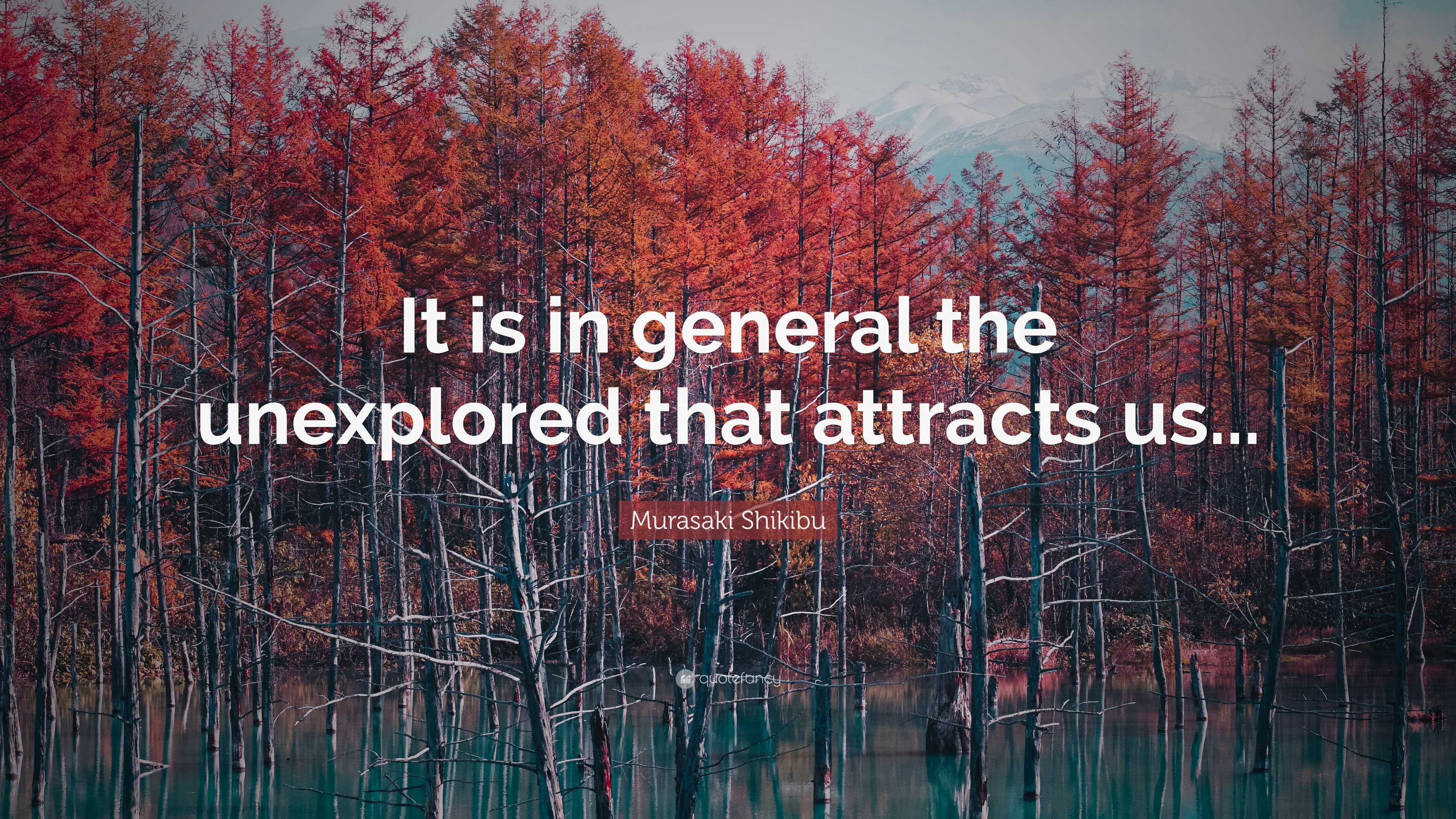 Murasaki Shikibu Quote: “It is in general the unexplored that attracts ...