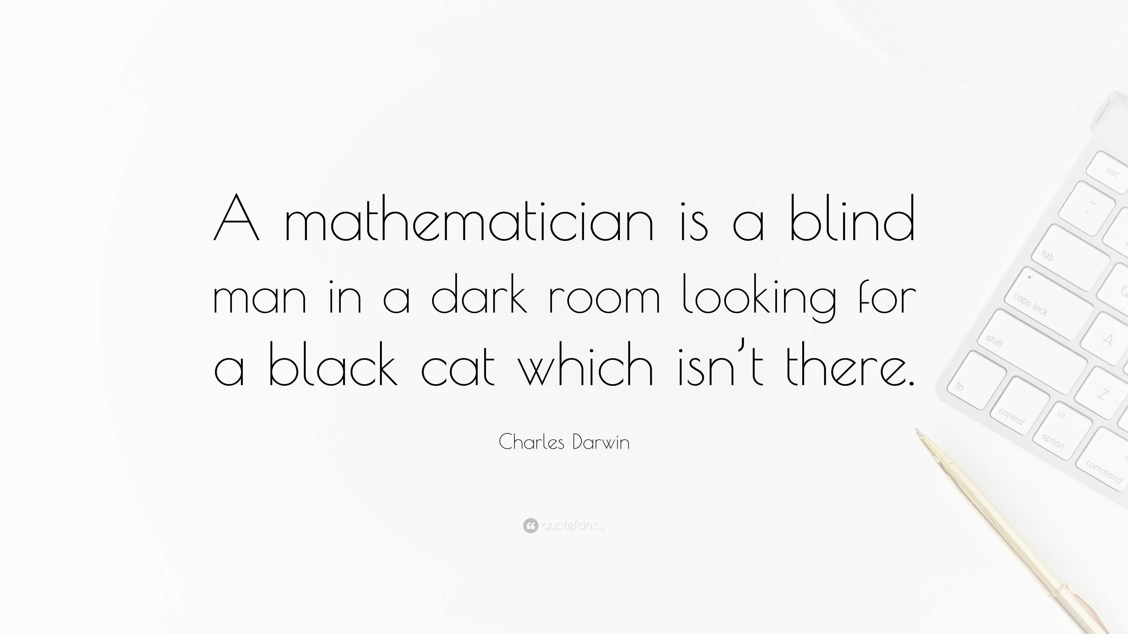 Charles Darwin Quote: “A mathematician is a blind man in a dark room ...