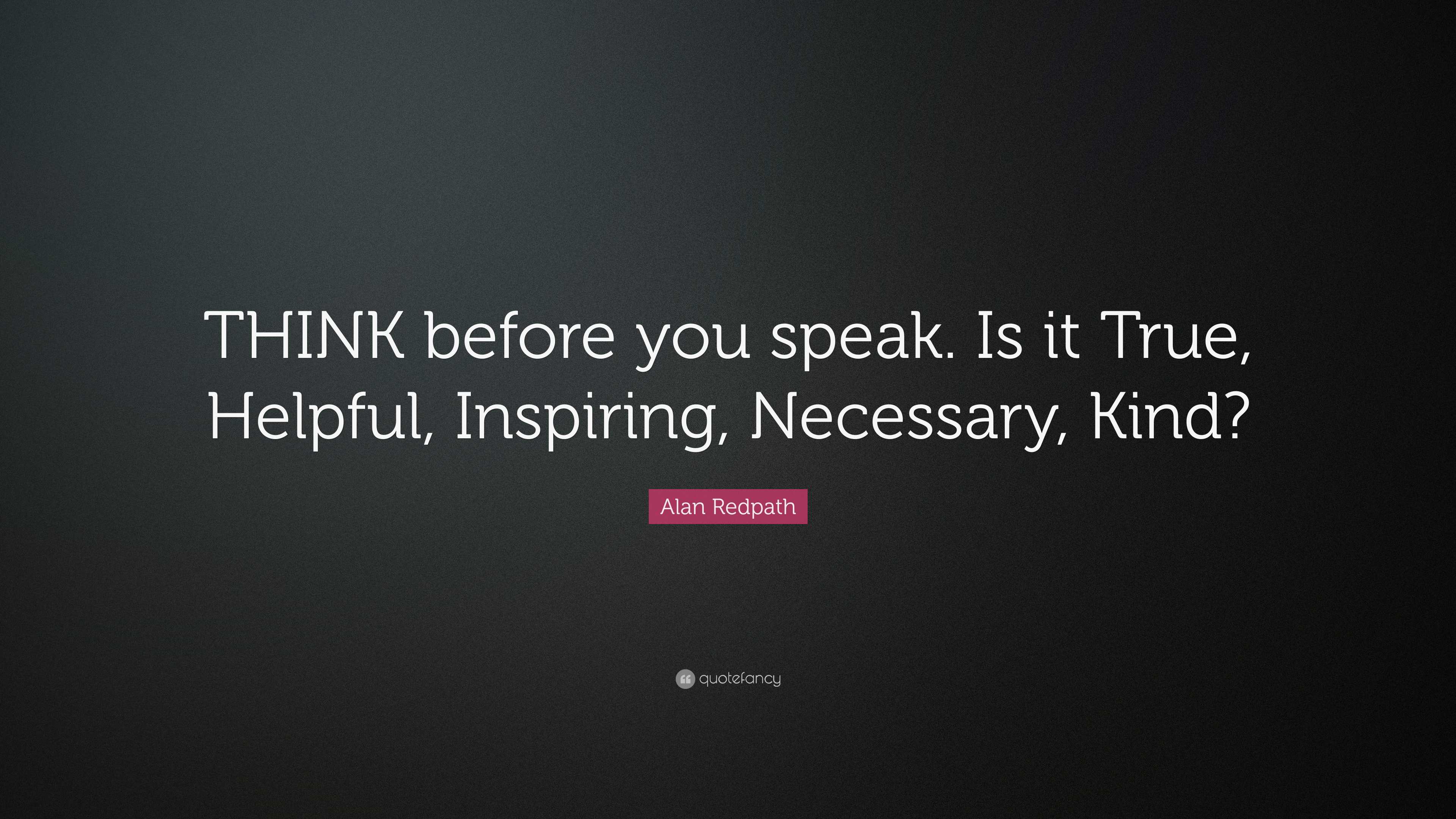 Alan Redpath Quote: “THINK before you speak. Is it True, Helpful, Inspiring, Necessary, Kind?”