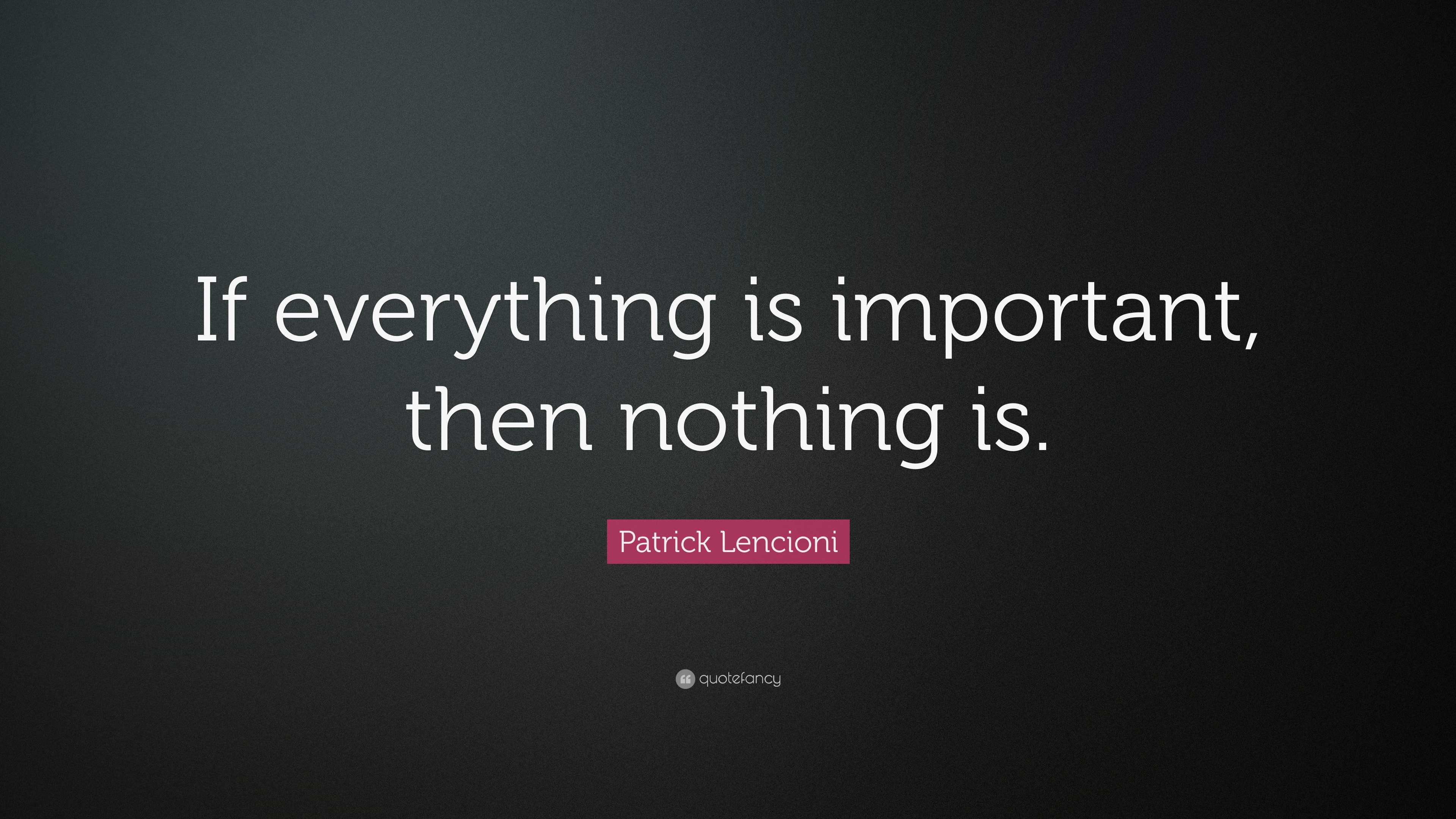 Patrick Lencioni Quote: “If everything is important, then nothing is.”