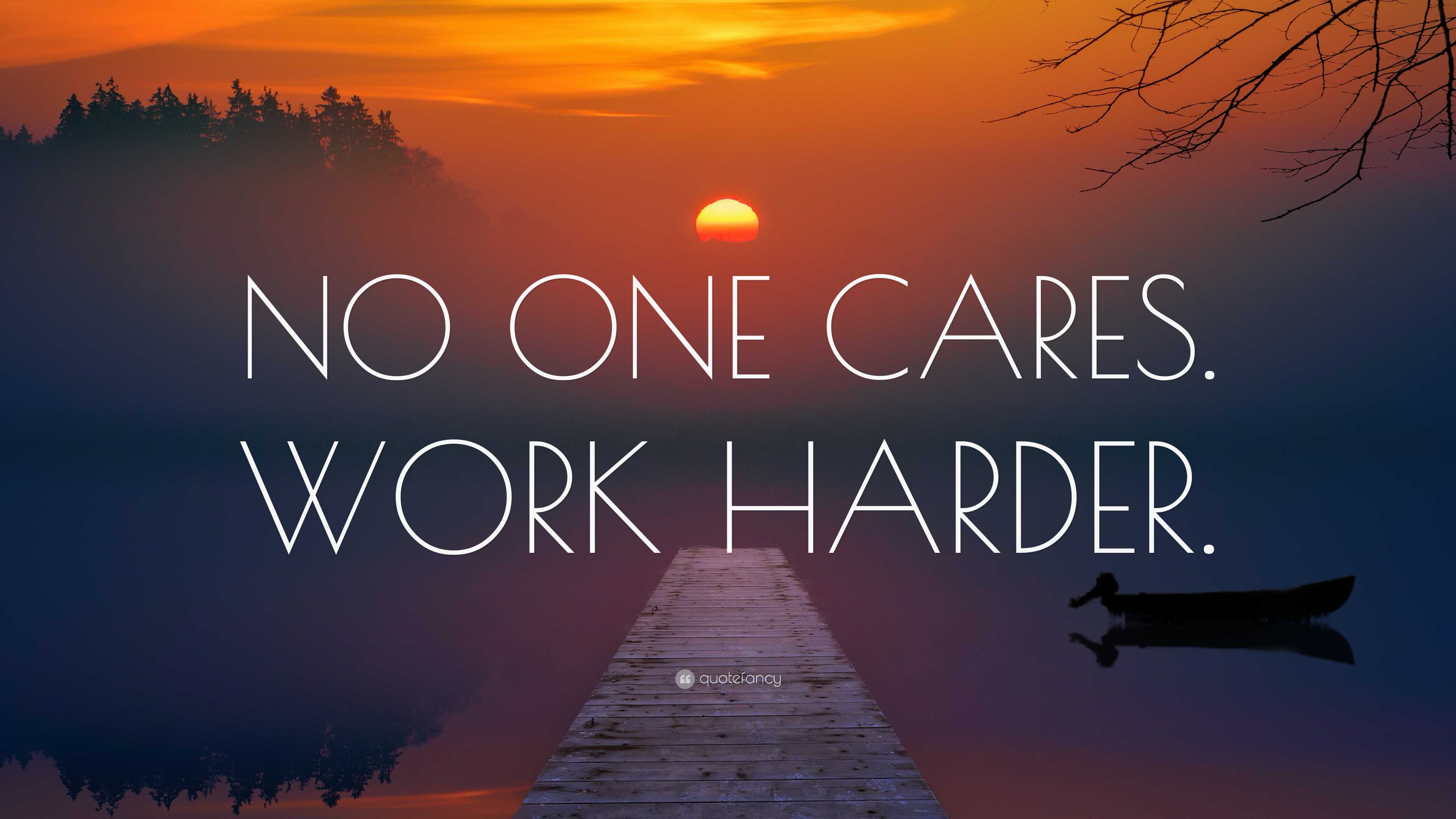 “NO ONE CARES. WORK HARDER.” Wallpaper by QuoteFancy