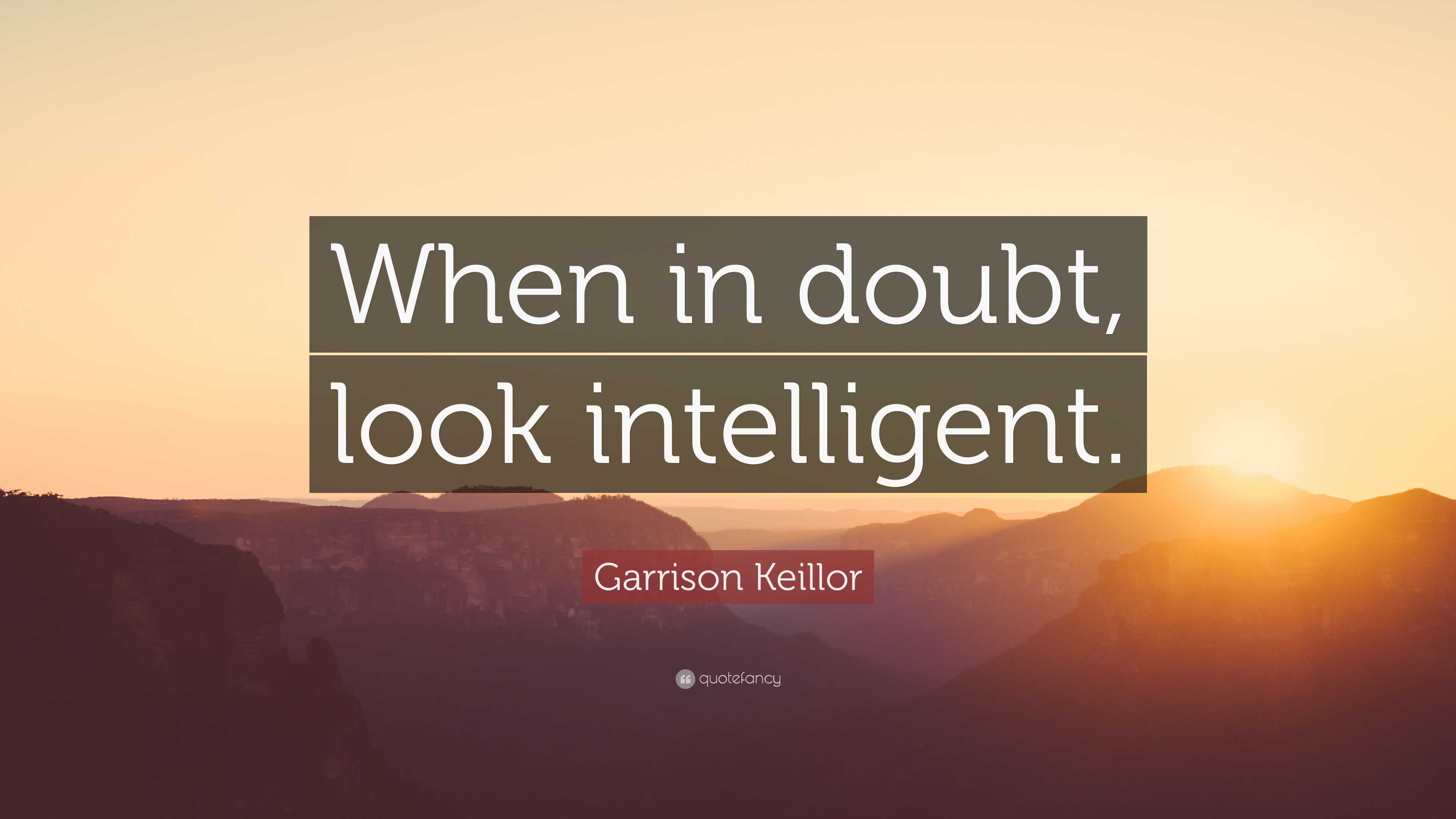 Garrison Keillor Quote: “When in doubt, look intelligent.”