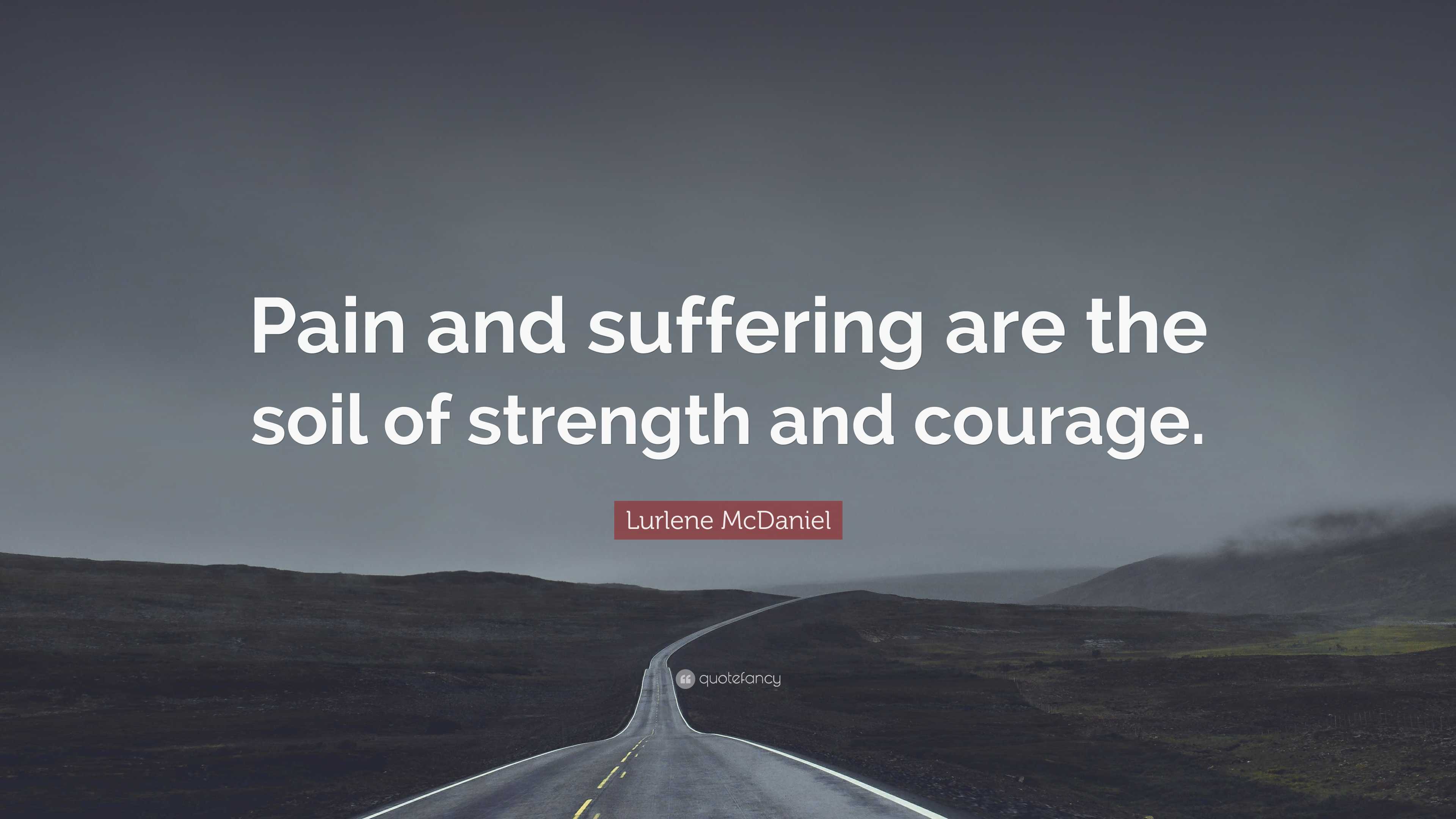 Lurlene McDaniel Quote: “Pain and suffering are the soil of strength ...