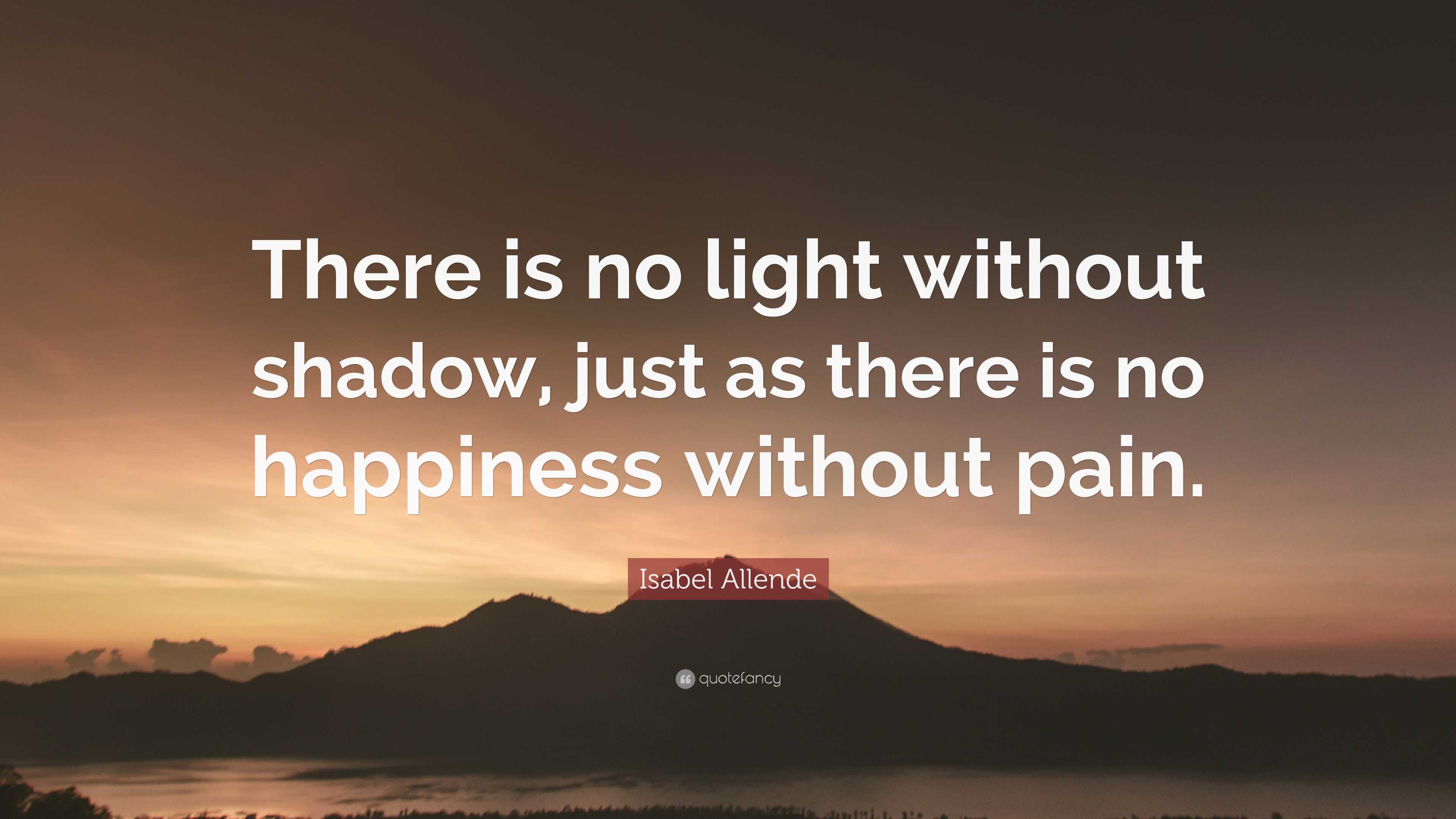 Isabel Allende Quote: “There is no light without shadow, just as there ...