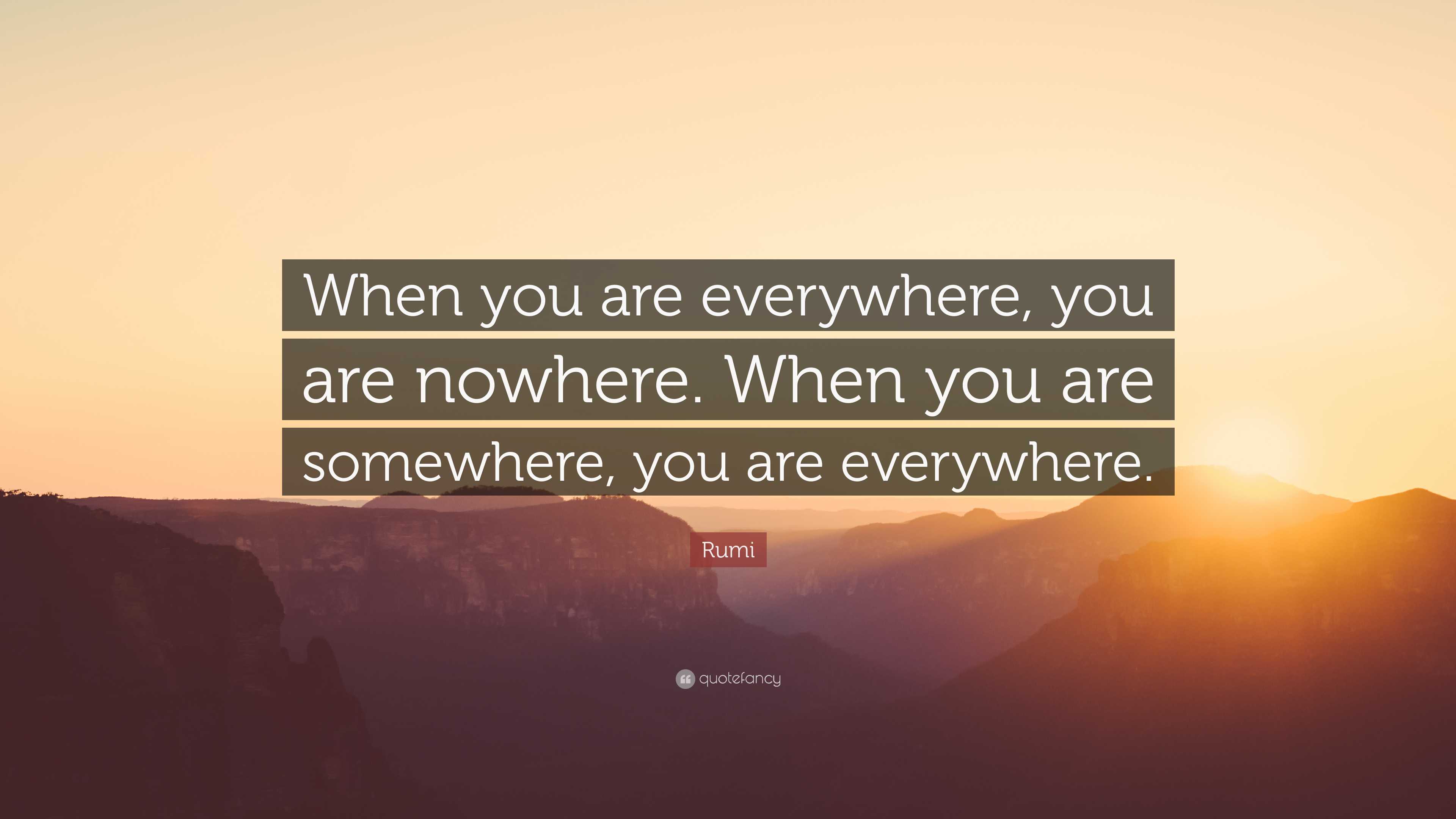Rumi Quote: “When you are everywhere, you are nowhere. When you are ...