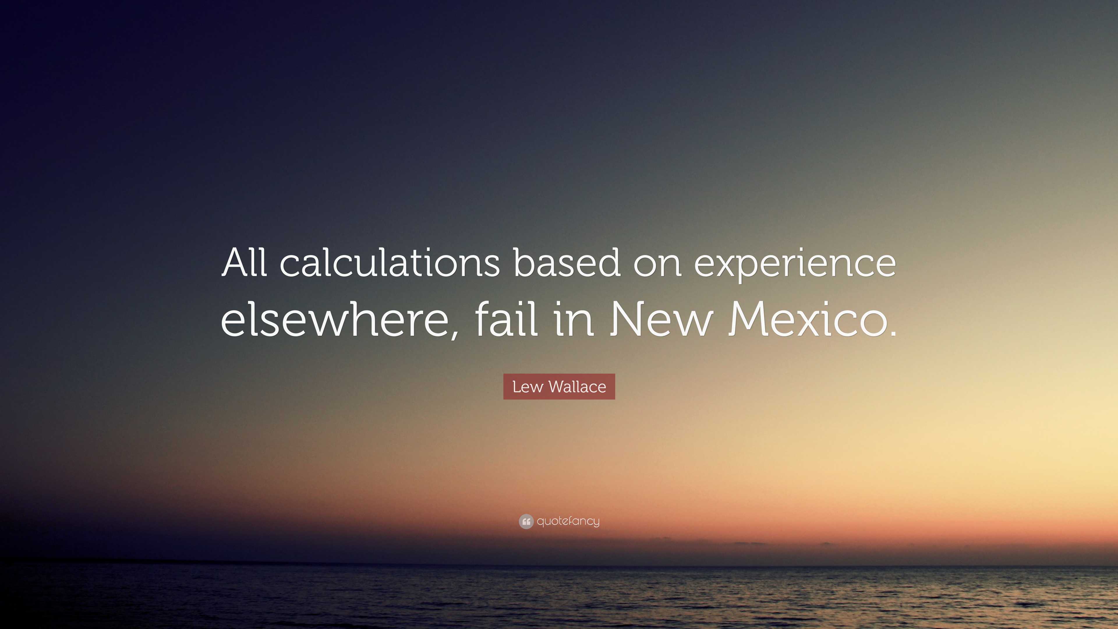 Lew Wallace Quote: “All calculations based on experience elsewhere ...