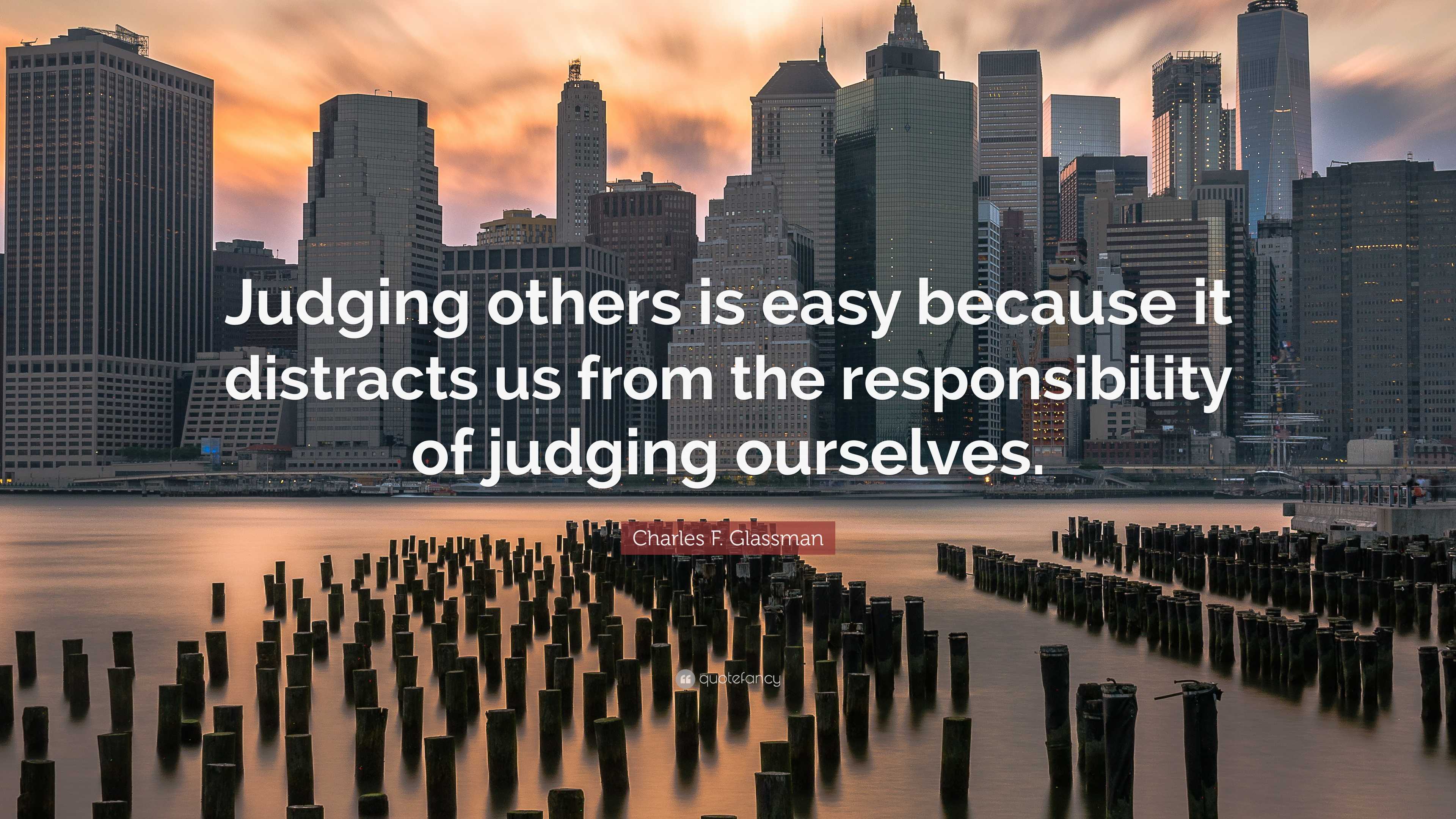 Charles F. Glassman Quote: “Judging others is easy because it distracts ...