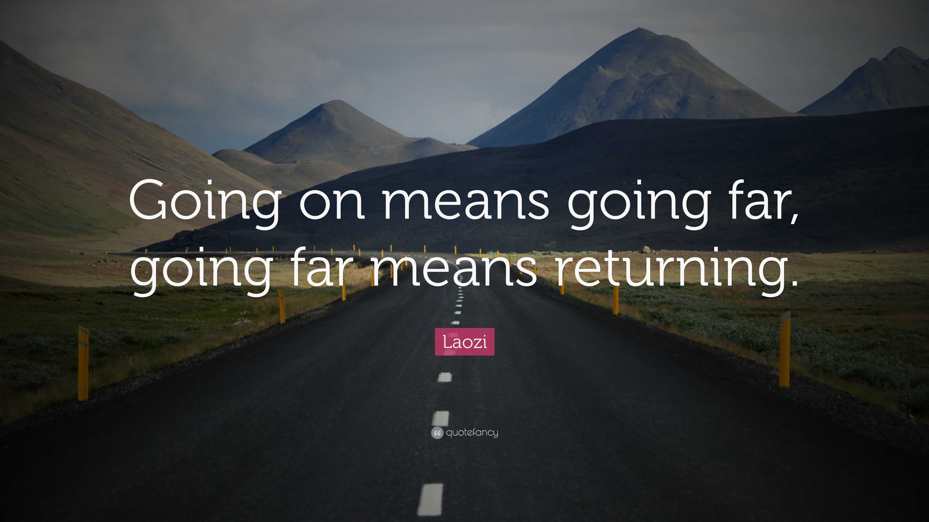 Laozi Quote: “Going on means going far, going far means returning.”