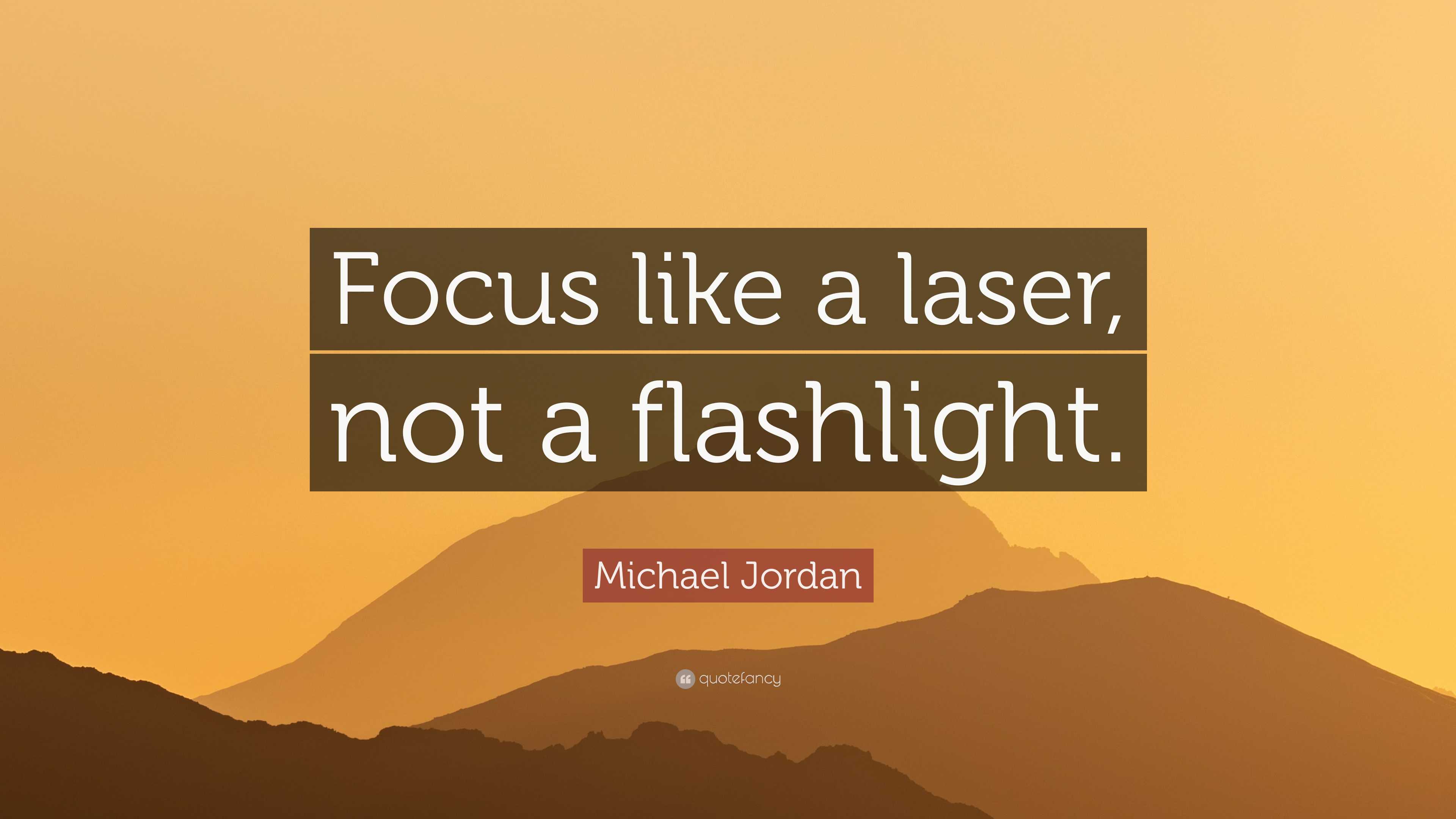 Michael Jordan Quote: “Focus like a laser, not a flashlight.”