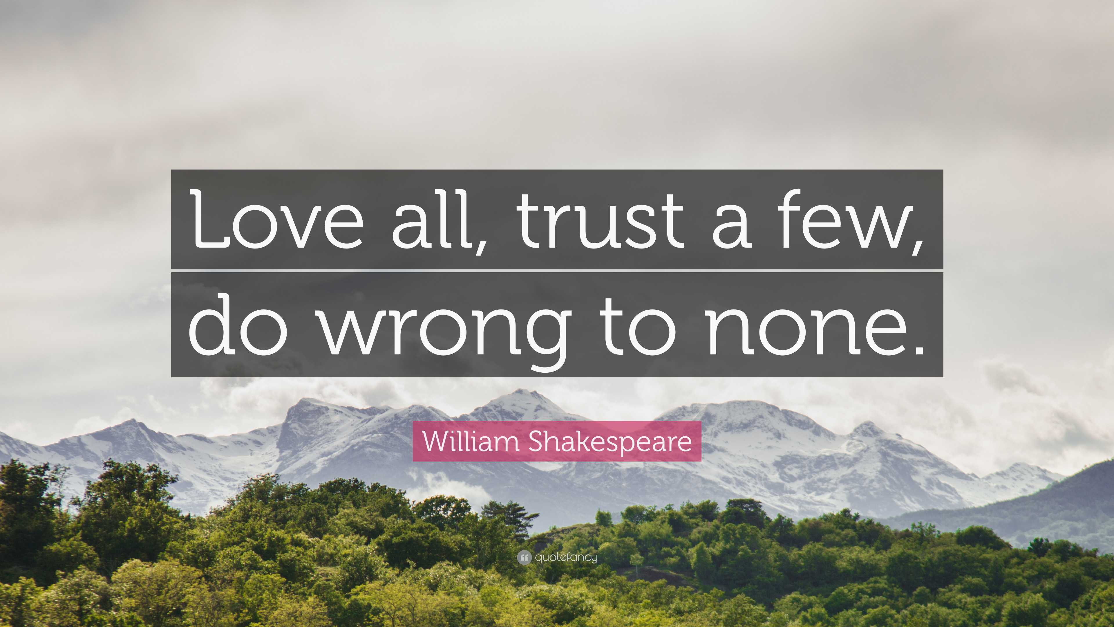 William Shakespeare Quote: “Love all, trust a few, do wrong to none.”
