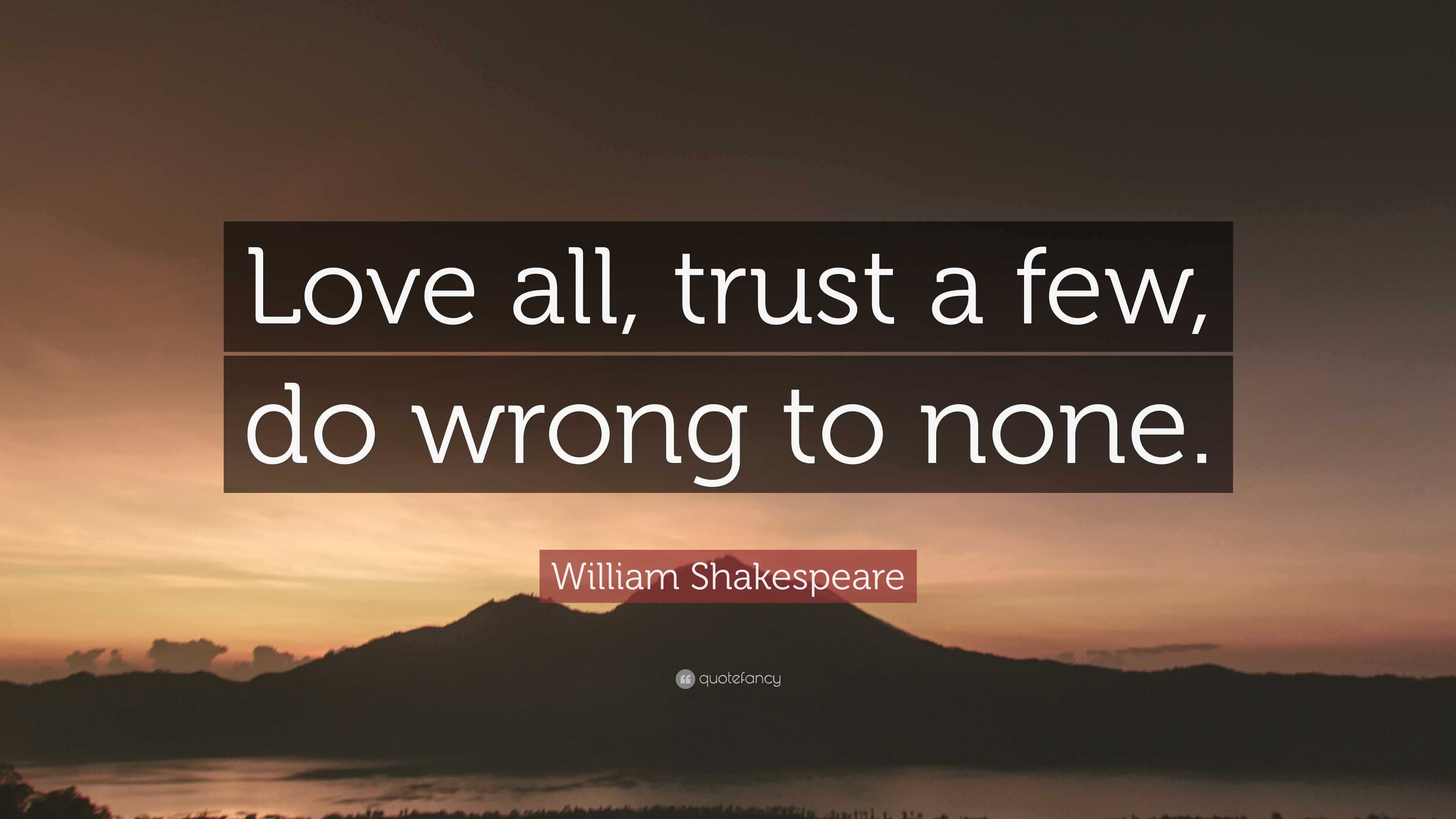 William Shakespeare Quote: “Love all, trust a few, do wrong to none.”
