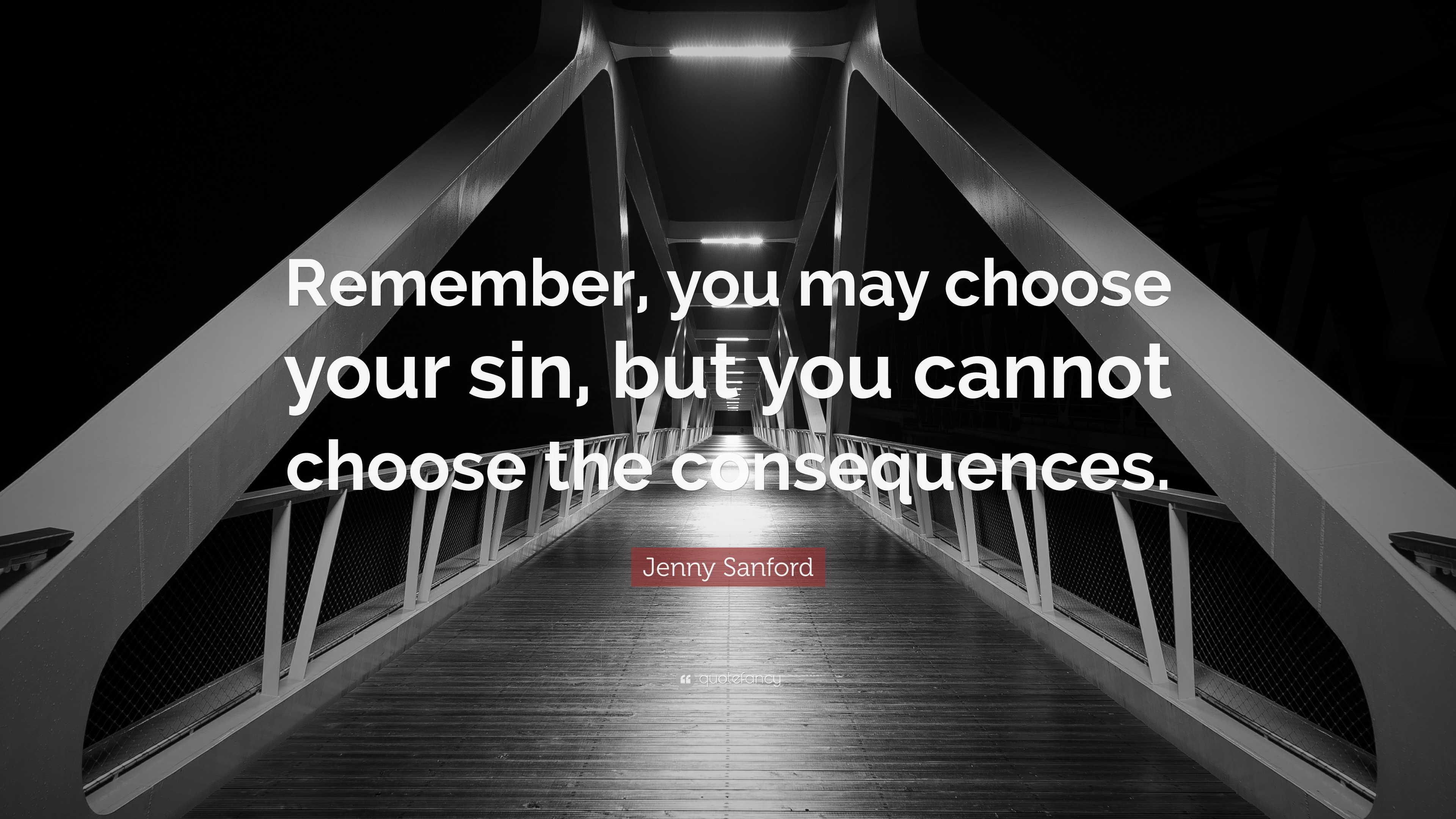 Jenny Sanford Quote: “Remember, you may choose your sin, but you cannot ...