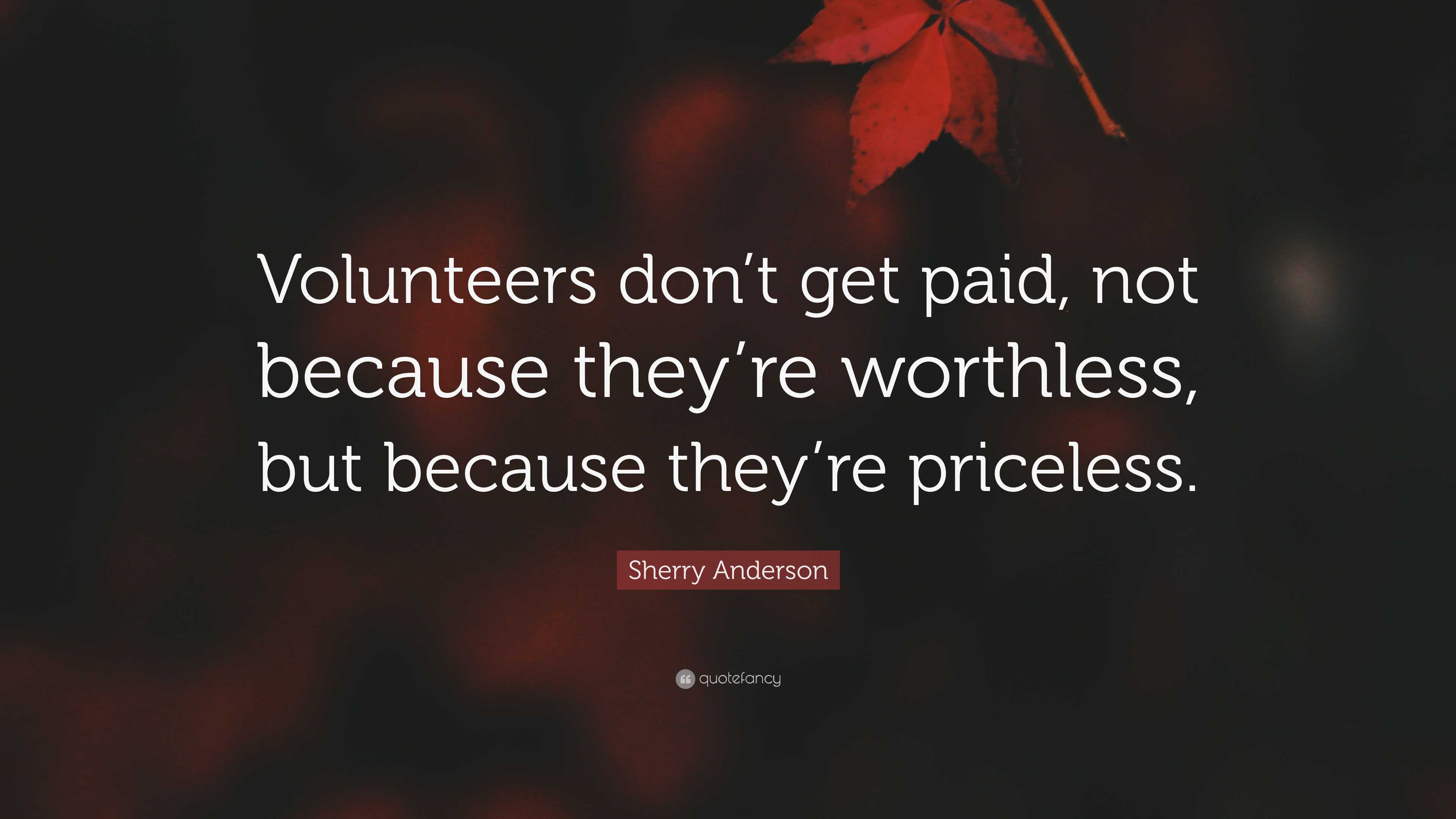 Sherry Anderson Quote: “Volunteers don’t get paid, not because they’re ...