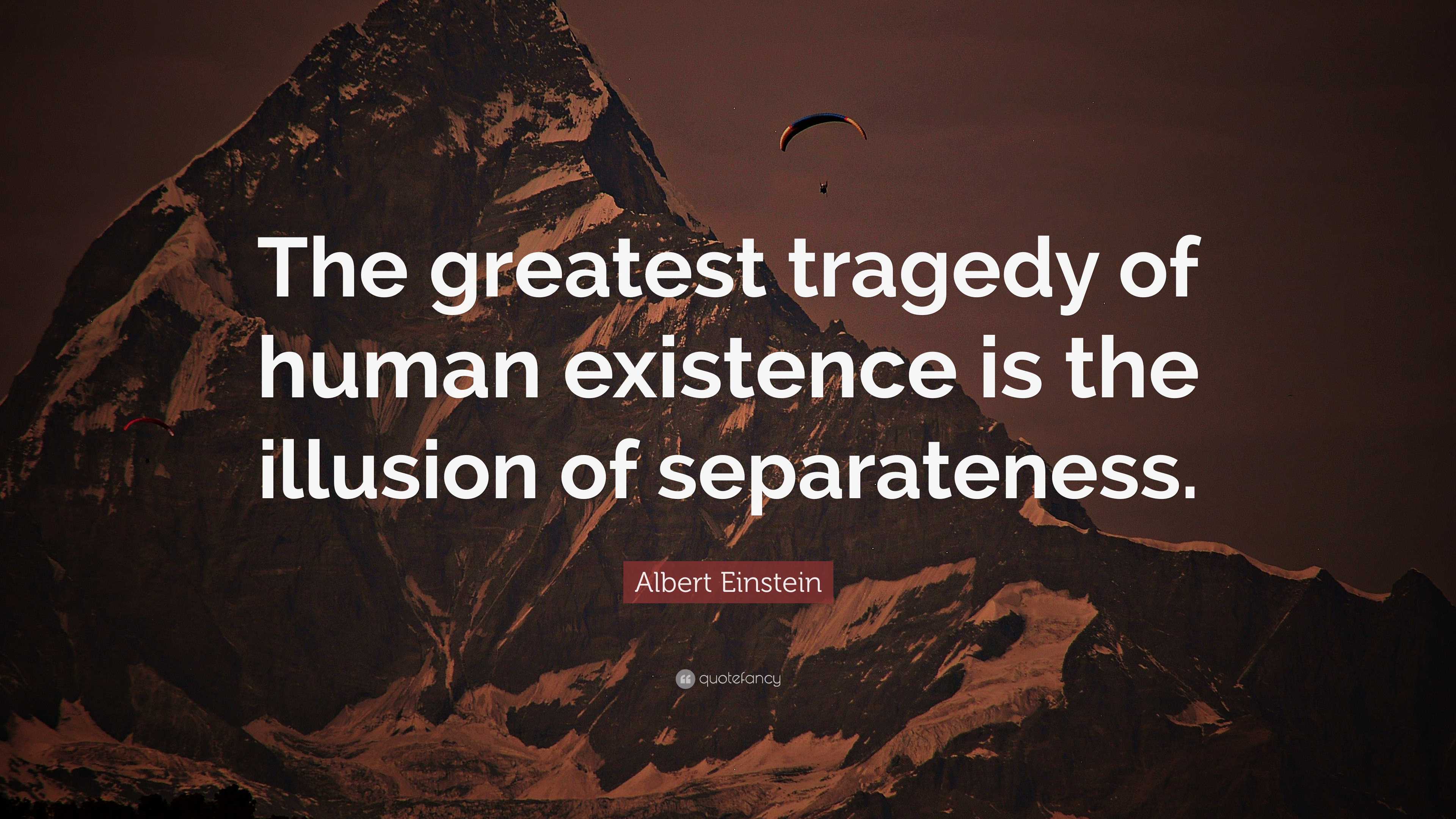 Albert Einstein Quote: “The greatest tragedy of human existence is the ...