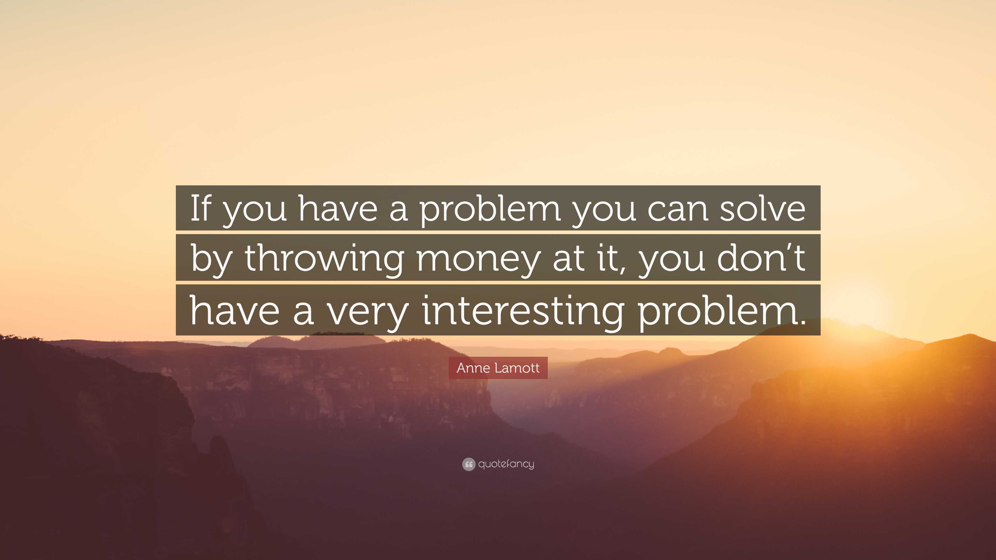 Anne Lamott Quote: “If you have a problem you can solve by throwing ...