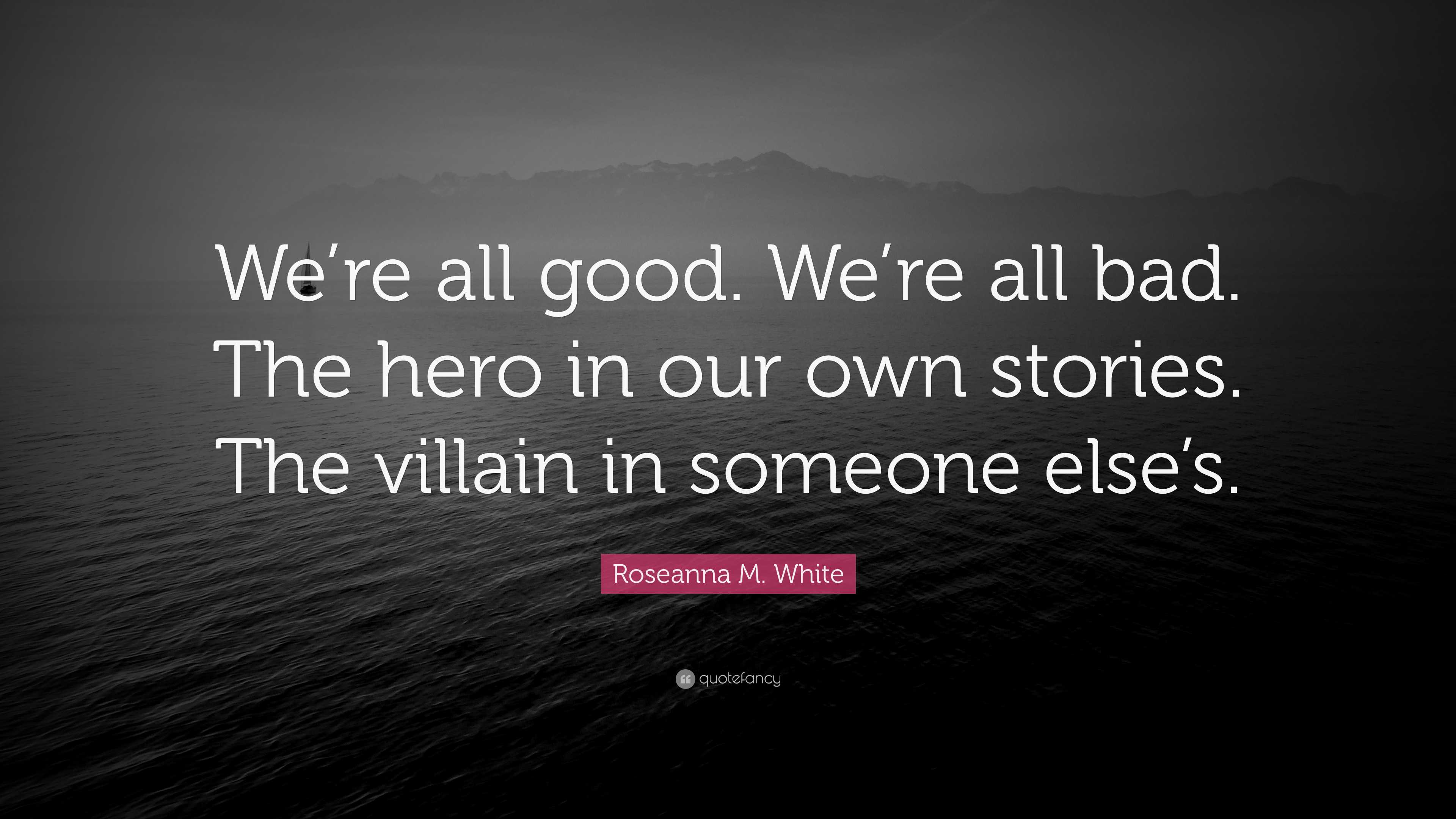 Roseanna M. White Quote: “We’re all good. We’re all bad. The hero in ...