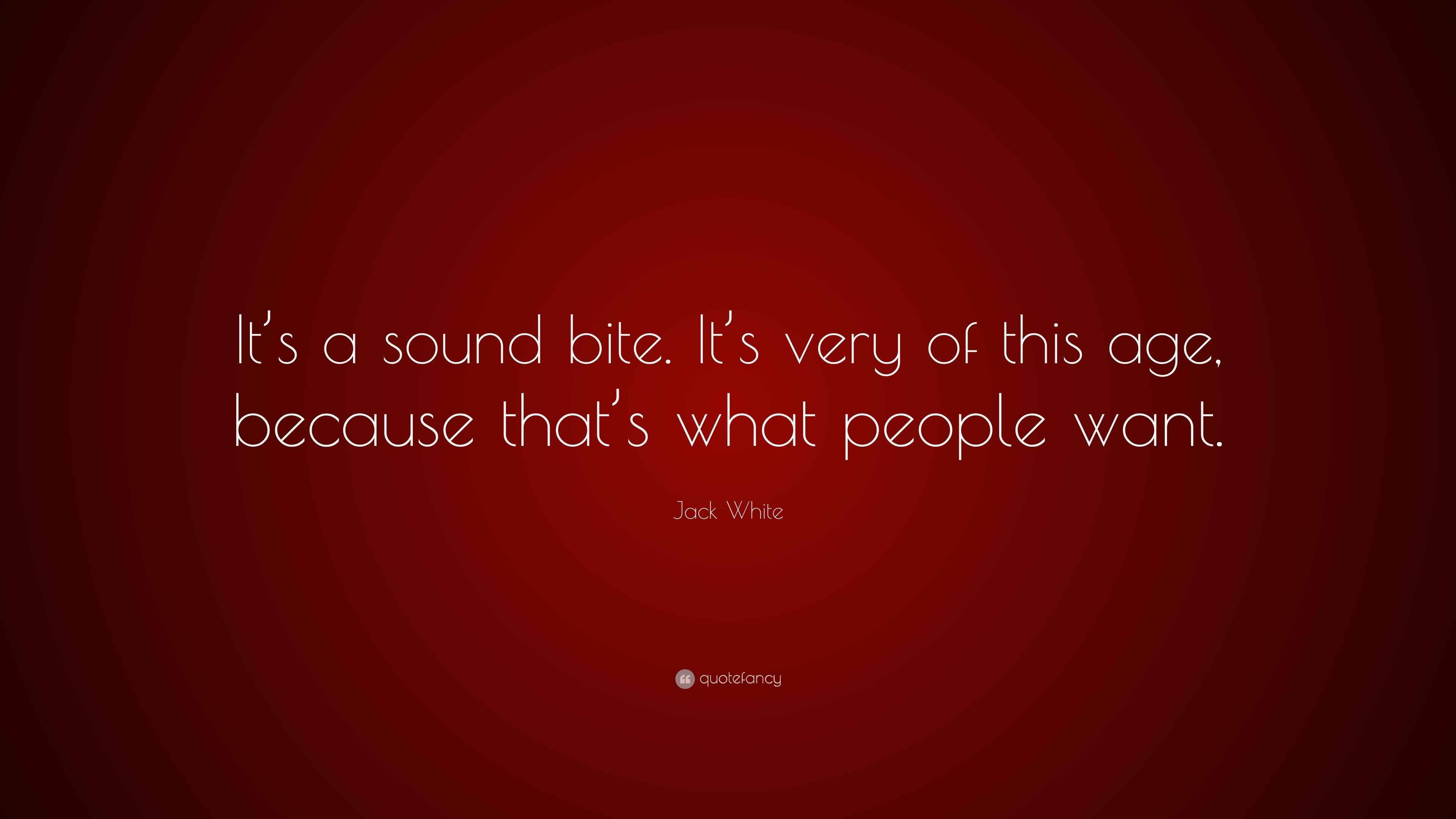 Jack White Quote: “It’s a sound bite. It’s very of this age, because ...