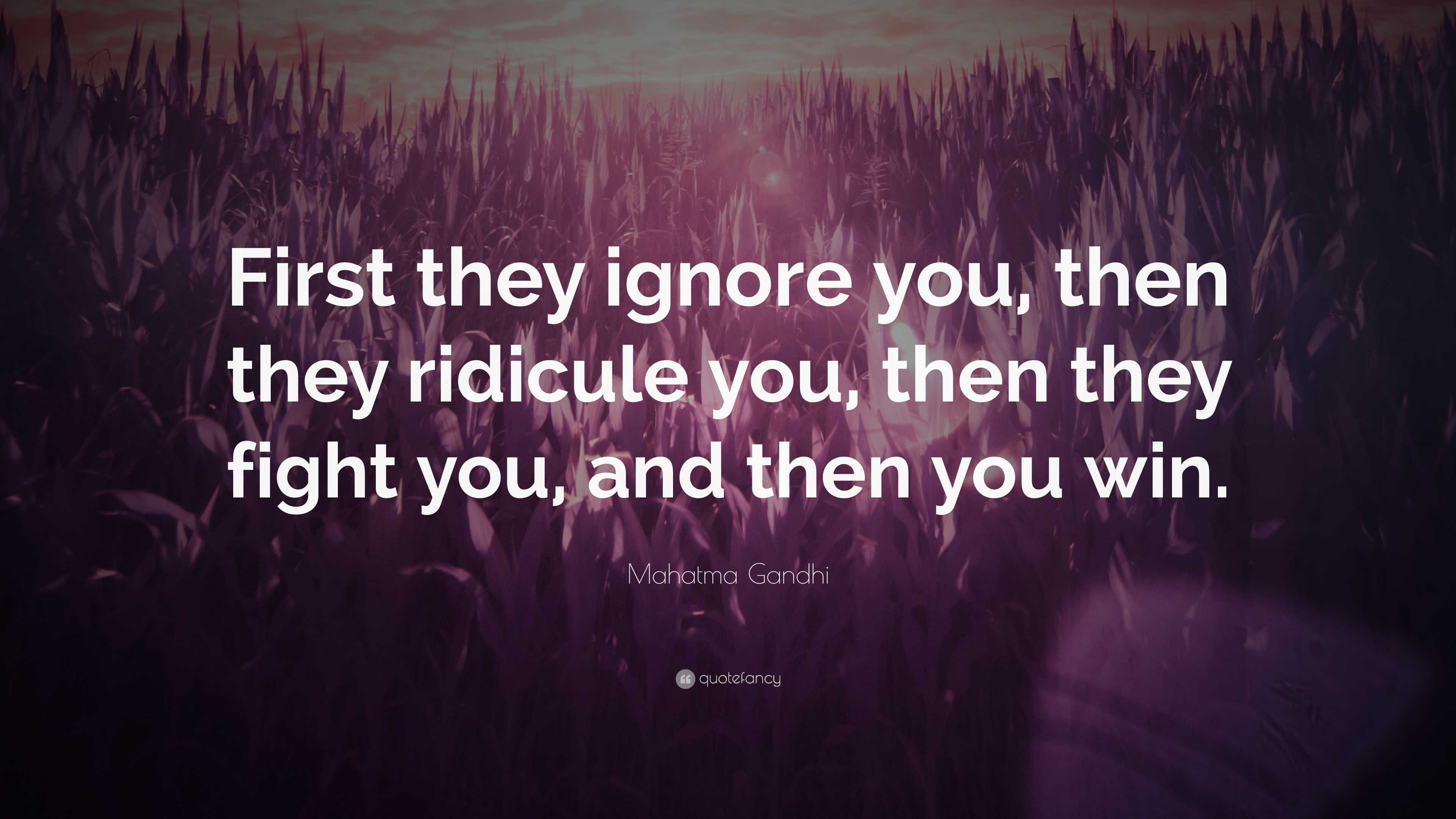 Mahatma Gandhi Quote: “First they ignore you, then they ridicule you ...