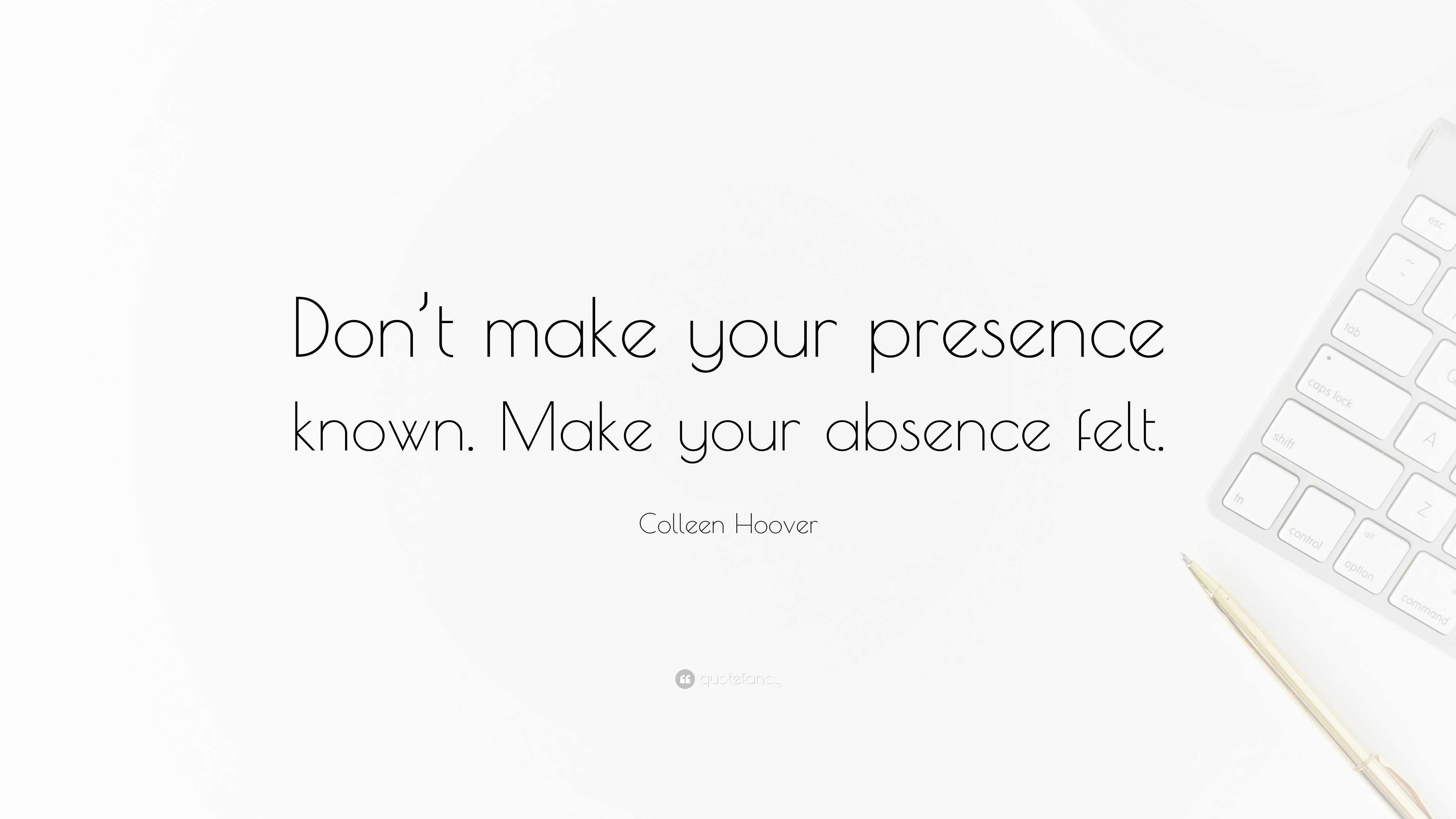 Colleen Hoover Quote: “Don’t make your presence known. Make your ...