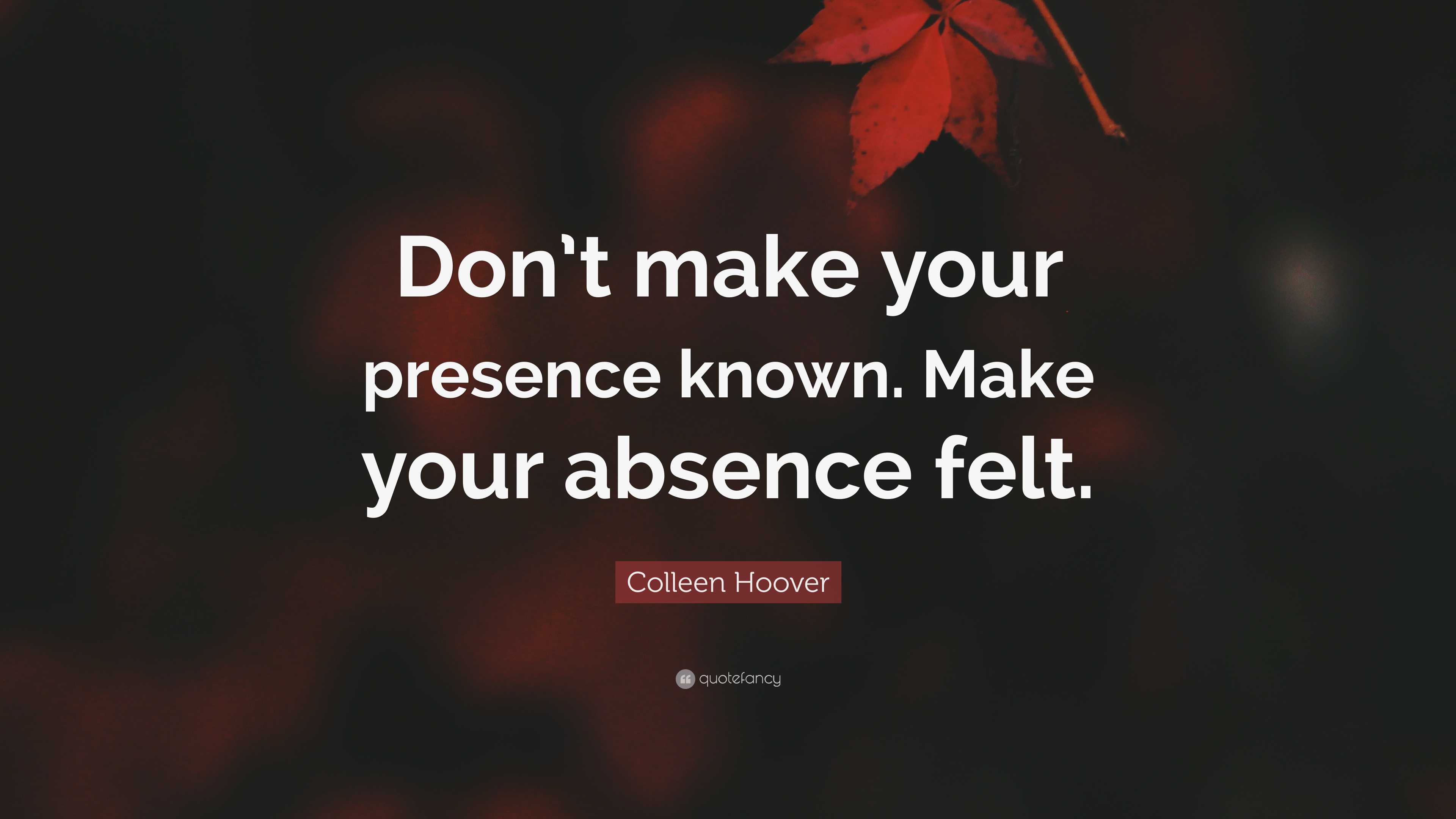 Colleen Hoover Quote: “Don’t make your presence known. Make your ...