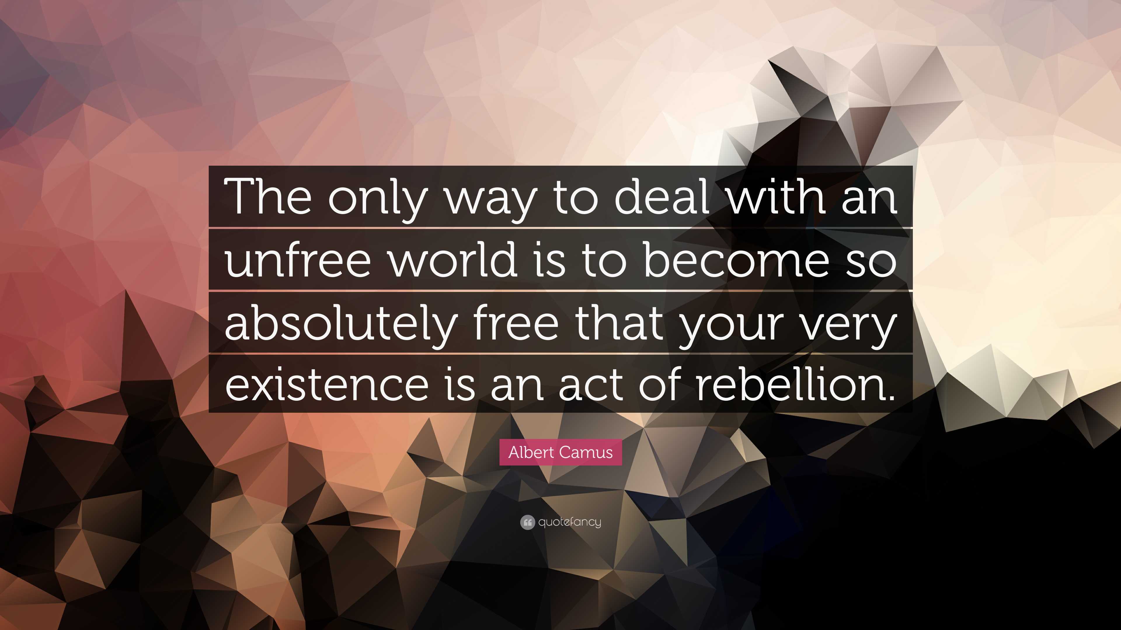 Albert Camus Quote: “The only way to deal with an unfree world is to ...
