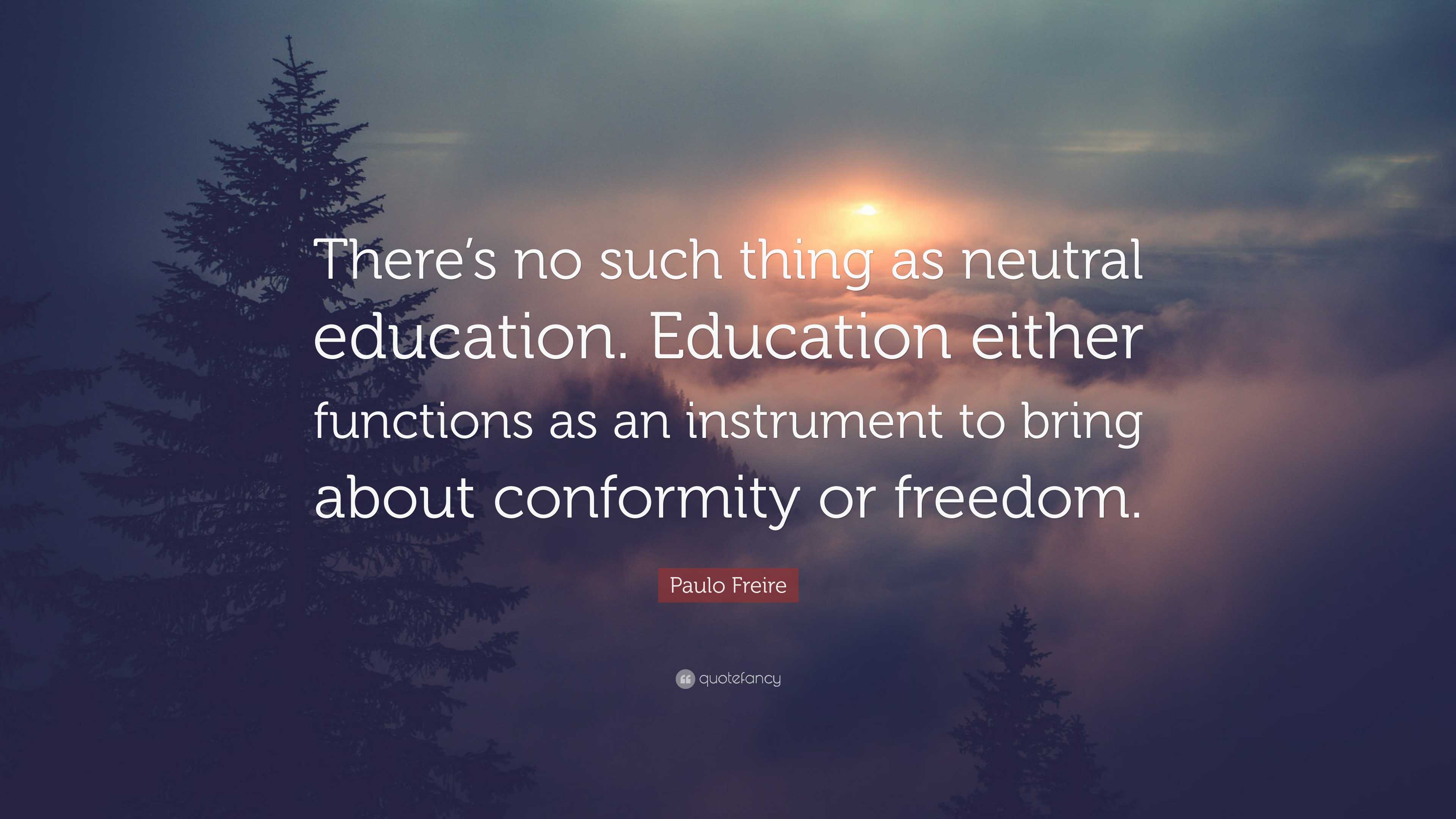 Paulo Freire Quote: “There’s no such thing as neutral education ...